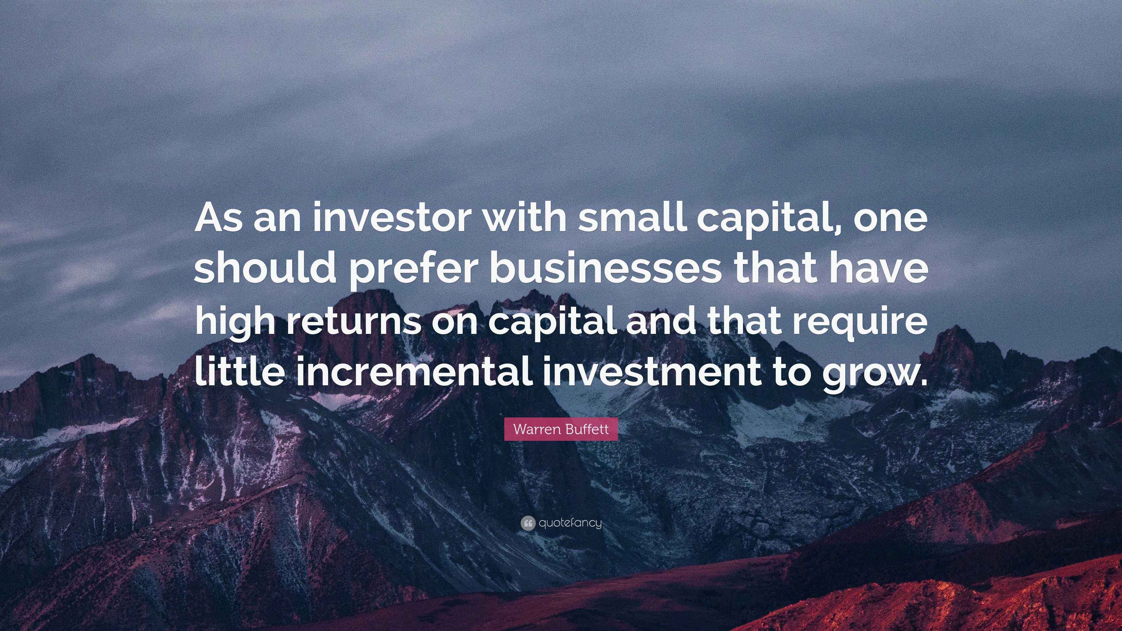 Warren Buffett Quote: “As an investor with small capital, one should ...