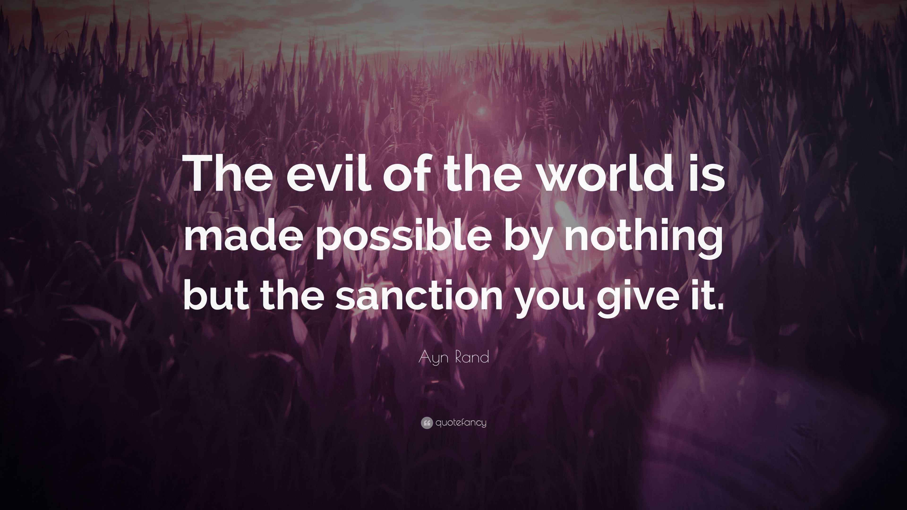 Ayn Rand Quote: “The evil of the world is made possible by nothing but ...