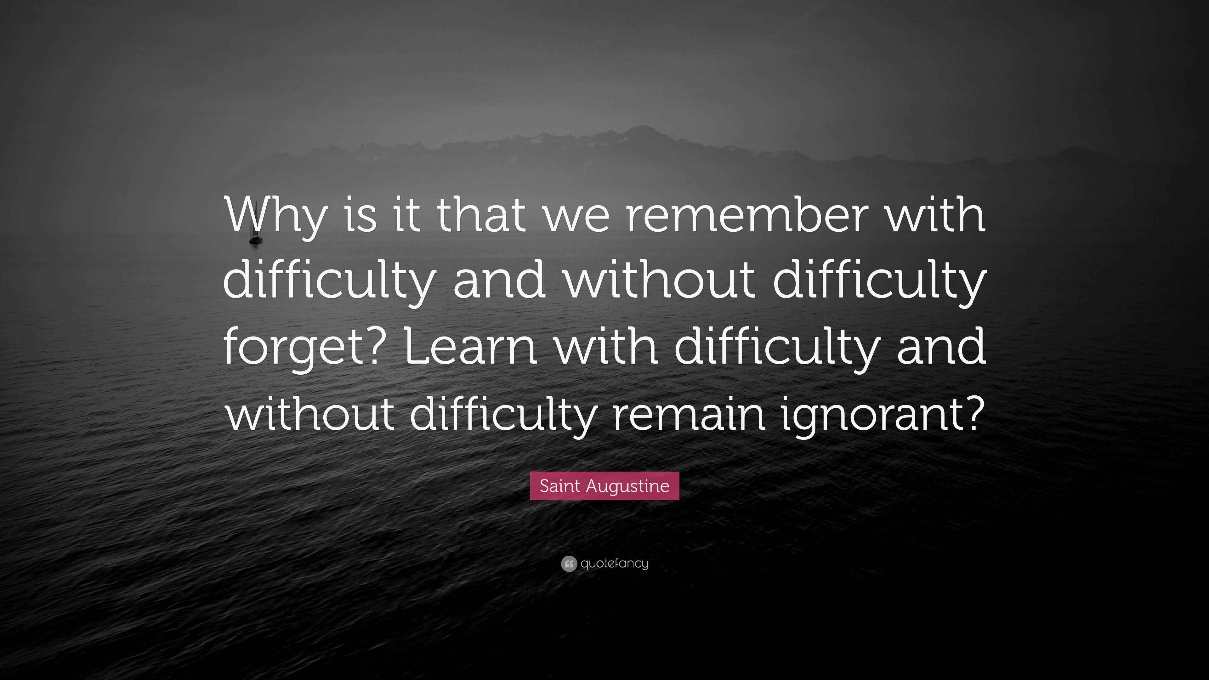 Saint Augustine Quote: “Why is it that we remember with difficulty and ...