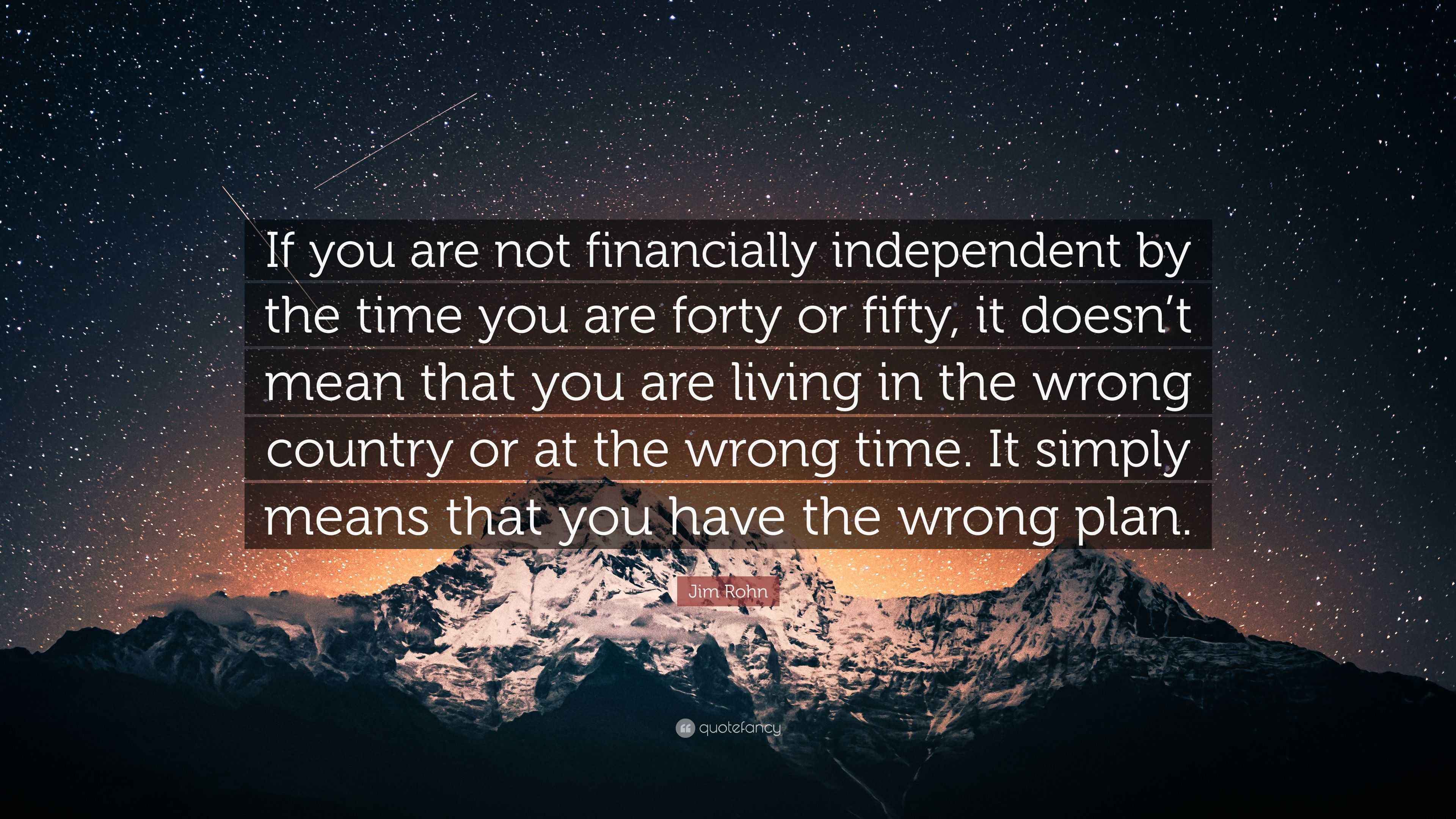 Jim Rohn Quote: “If you are not financially independent by the time you ...