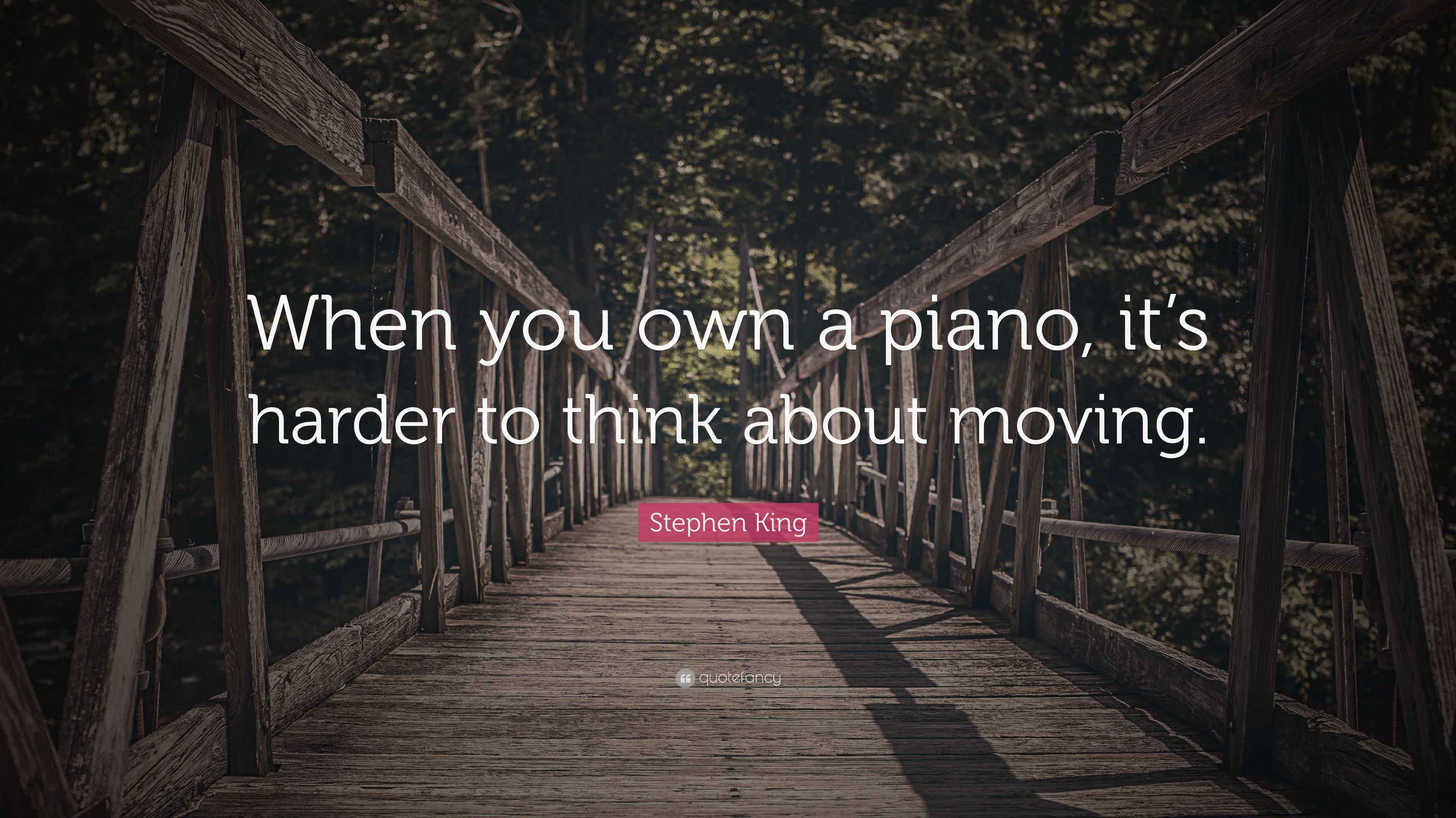 Stephen King Quote: “When you own a piano, it’s harder to think about ...