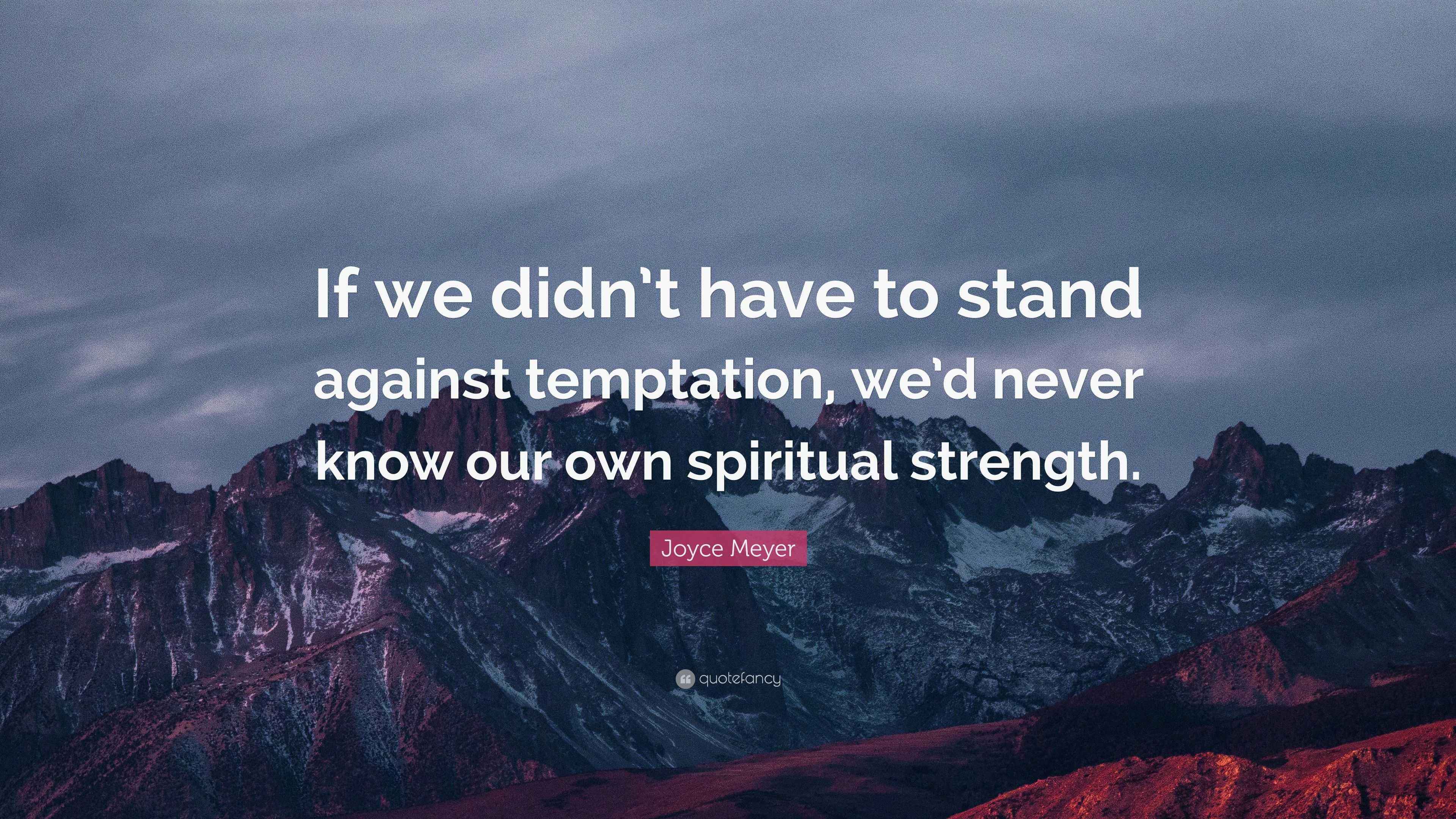 Joyce Meyer Quote: “If we didn’t have to stand against temptation, we’d ...