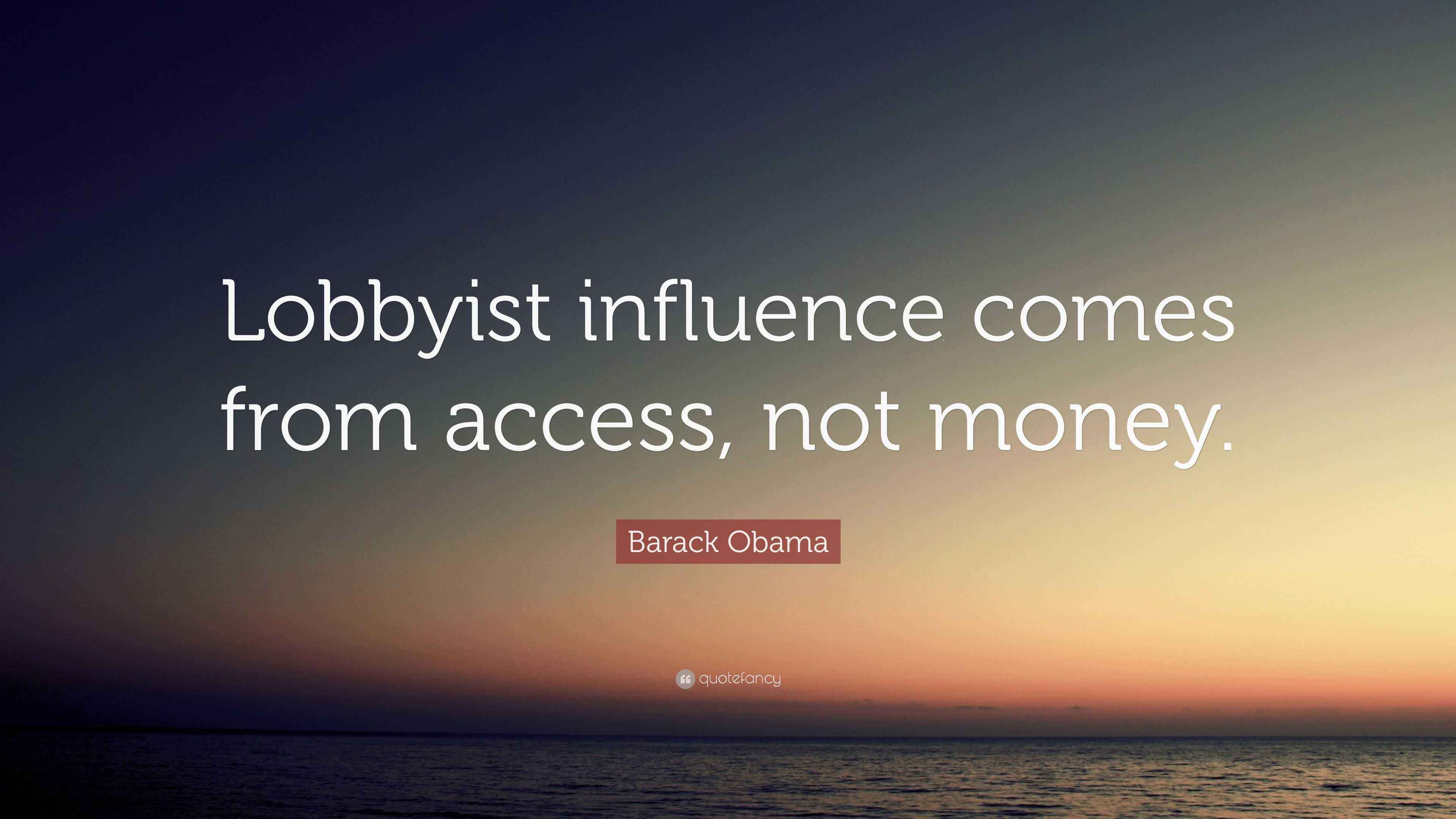 Barack Obama Quote: “Lobbyist influence comes from access, not money.”