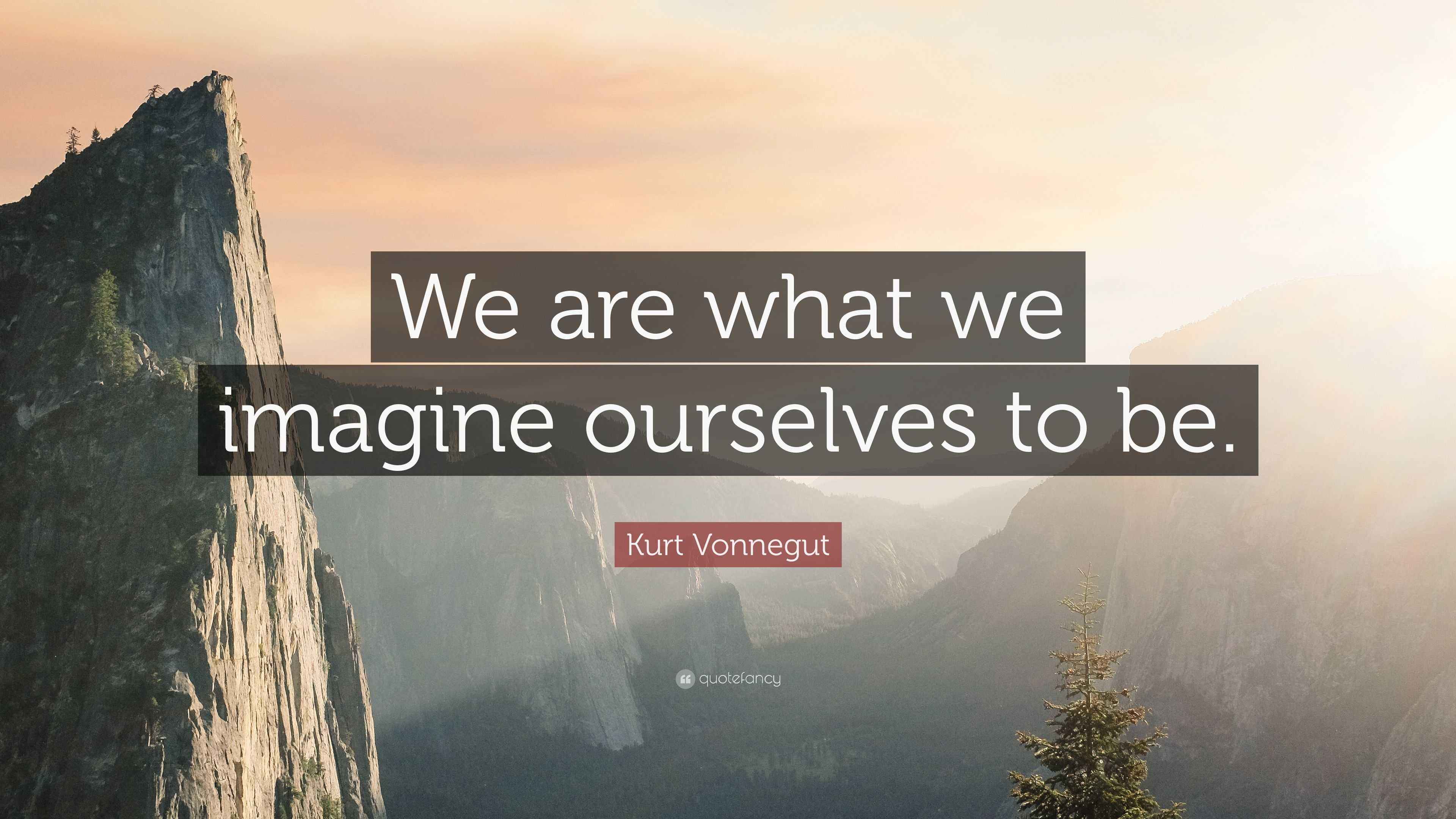Kurt Vonnegut Quote: “We are what we imagine ourselves to be.”