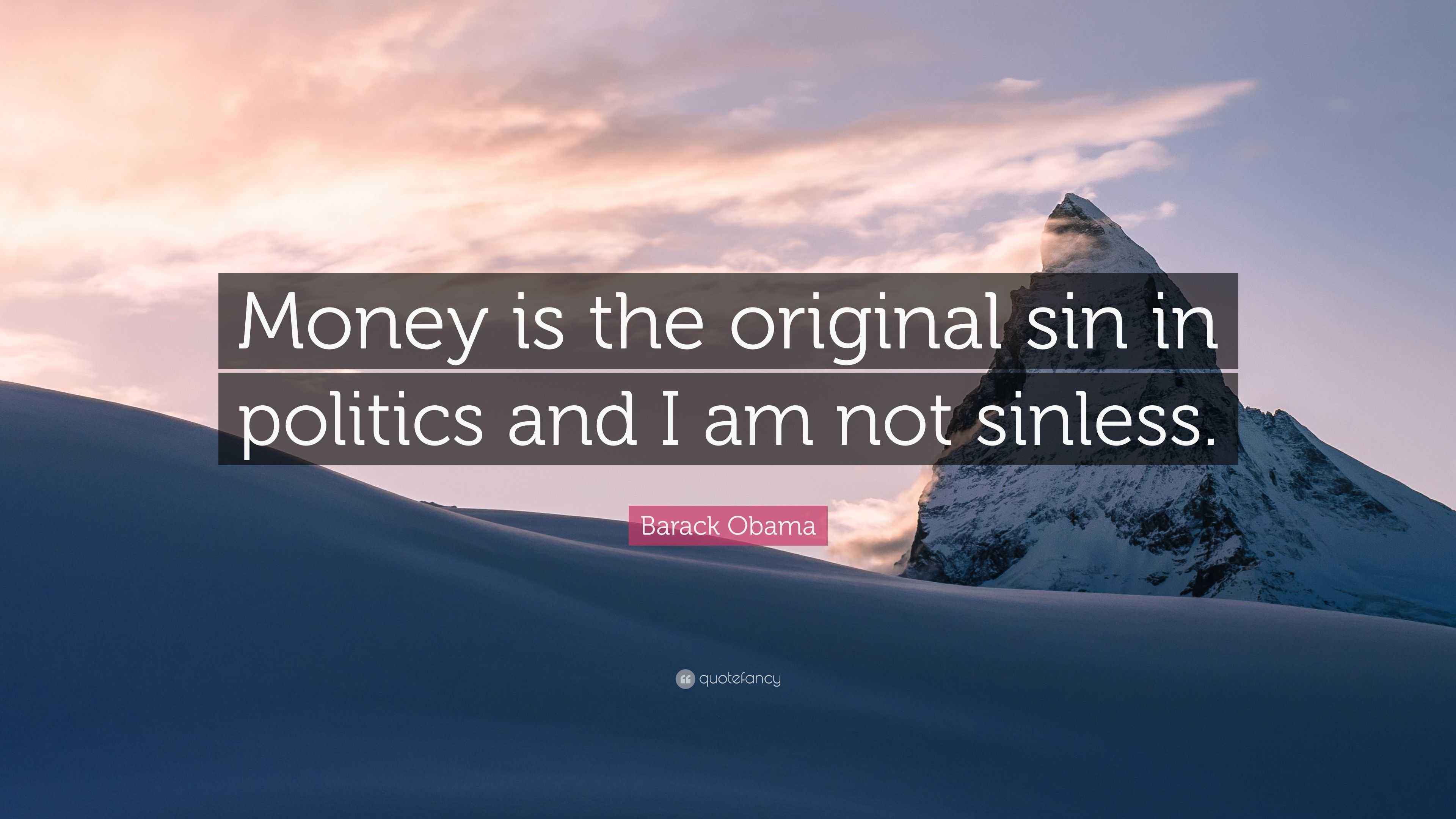 Barack Obama Quote: “Money is the original sin in politics and I am not ...