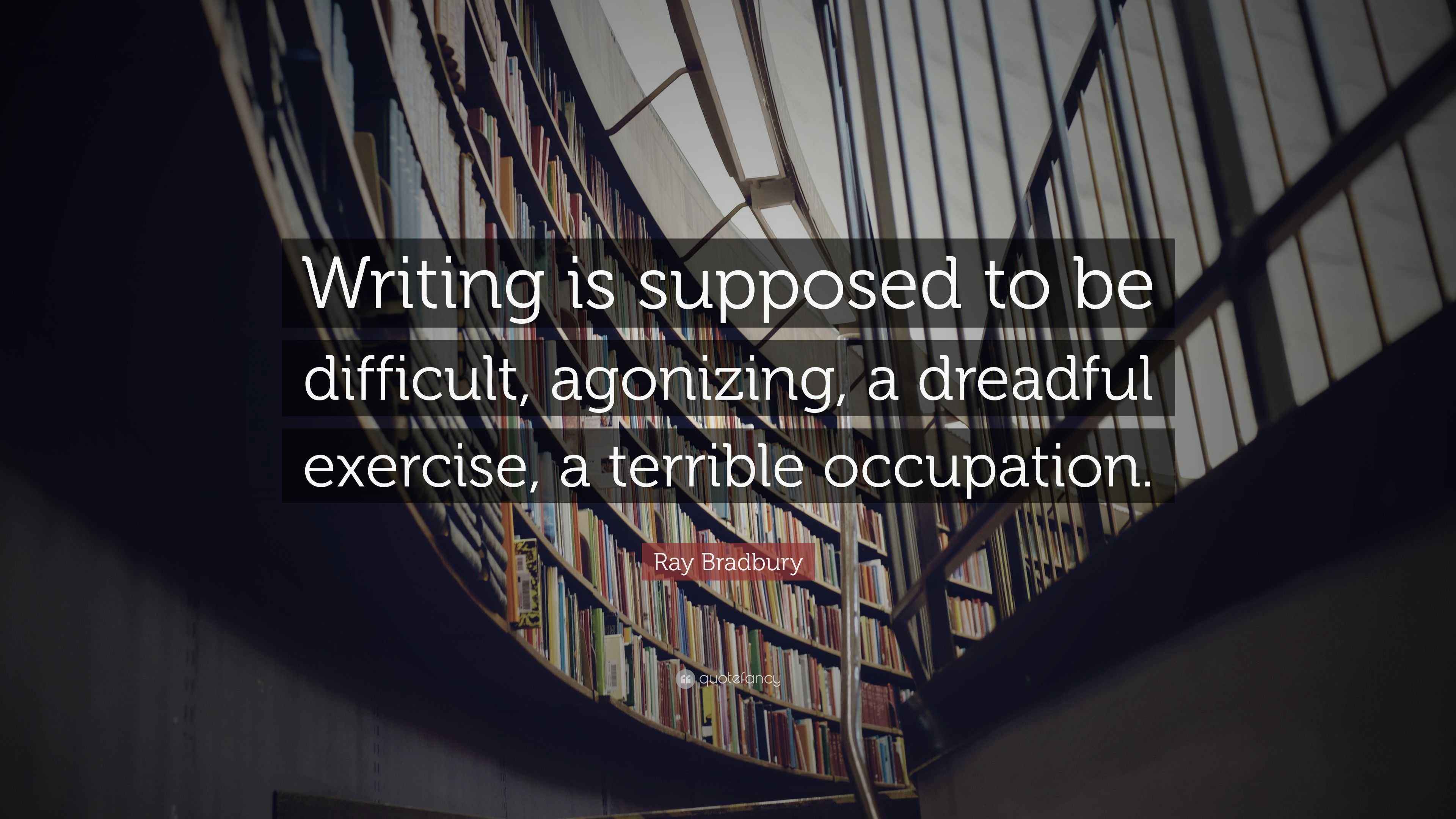Ray Bradbury Quote: “Writing is supposed to be difficult, agonizing, a ...