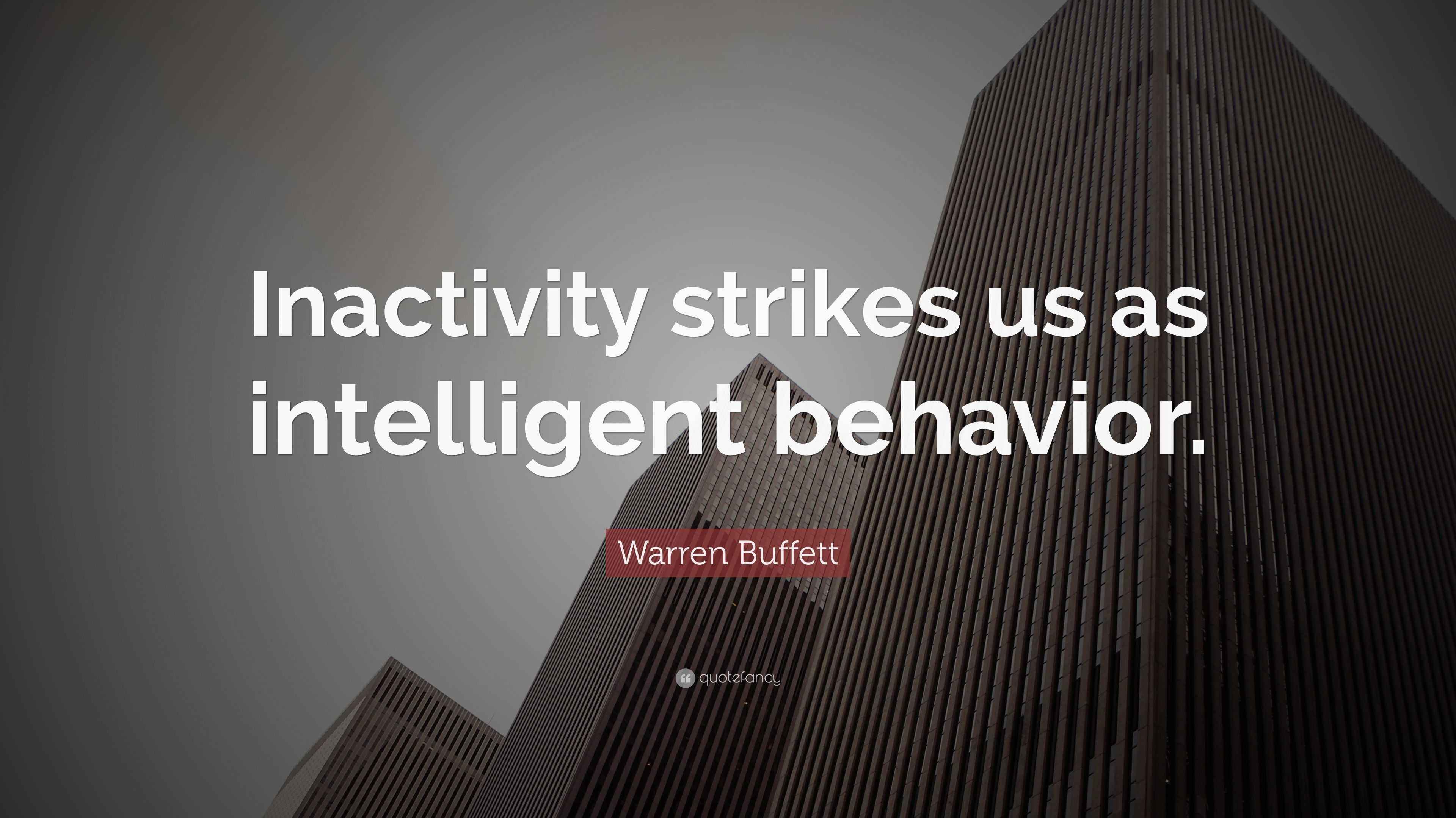 Warren Buffett Quote: “Inactivity strikes us as intelligent behavior.”