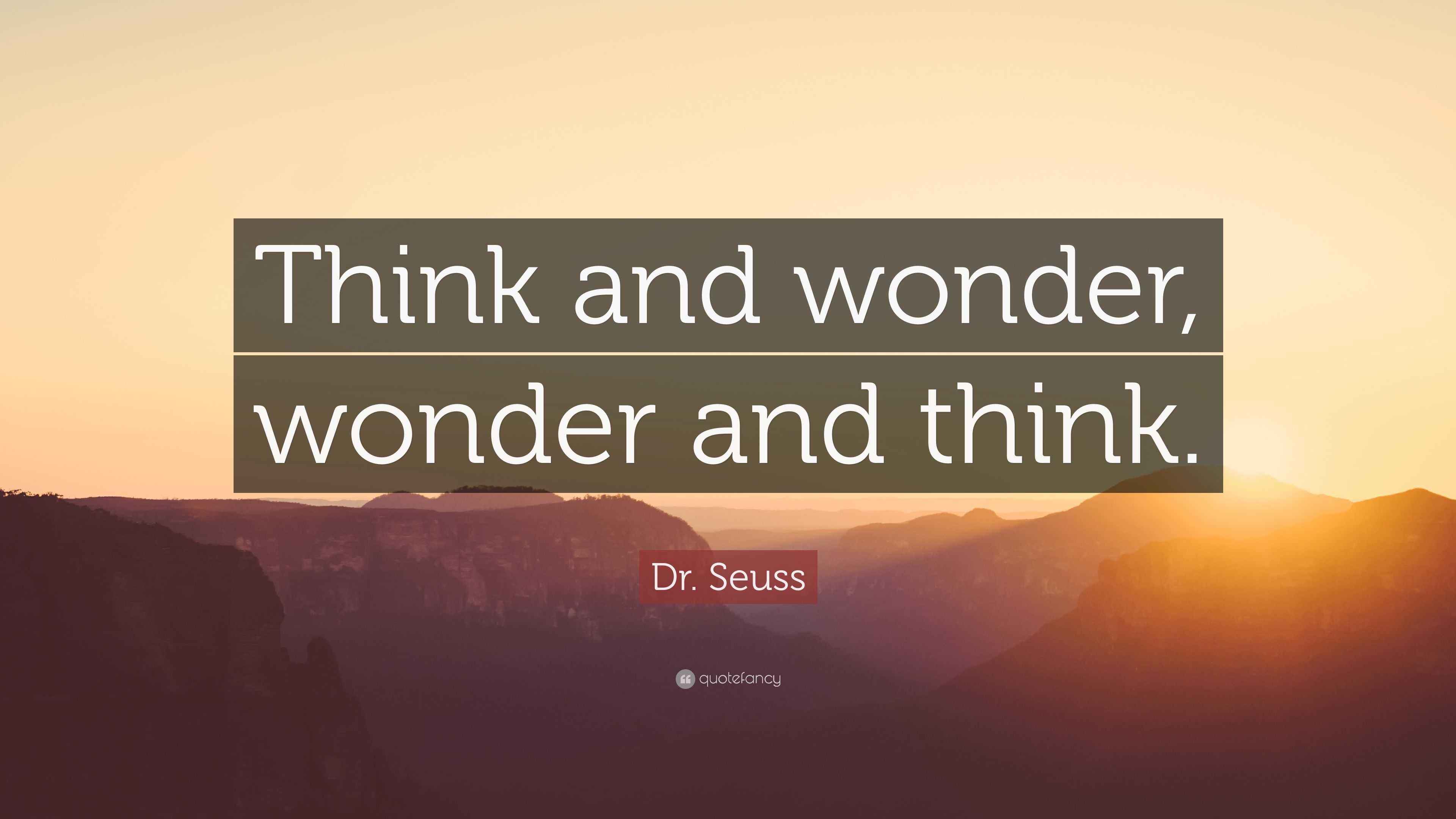 Dr. Seuss Quote: “Think and wonder, wonder and think.”