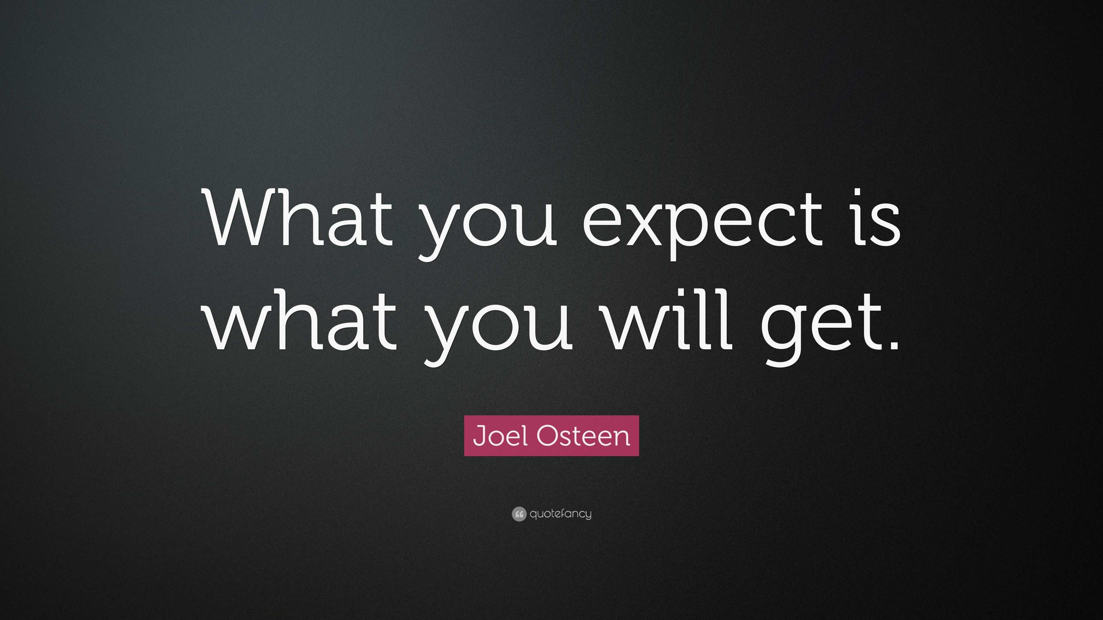 Joel Osteen Quote: “What you expect is what you will get.”