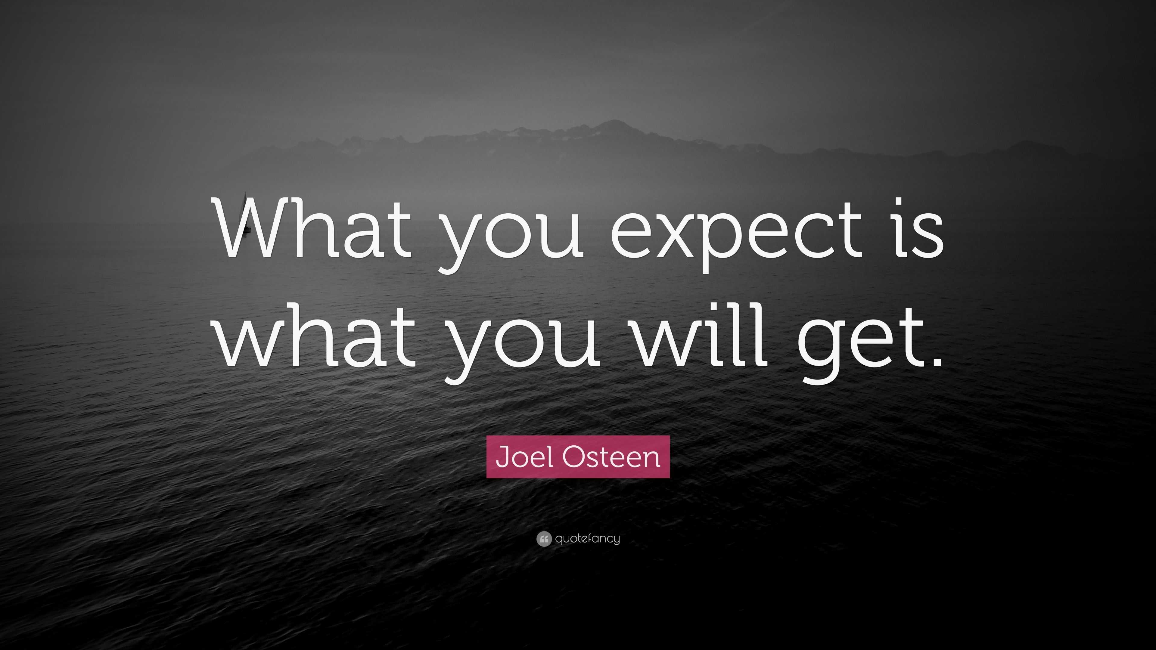 Joel Osteen Quote: “What you expect is what you will get.”