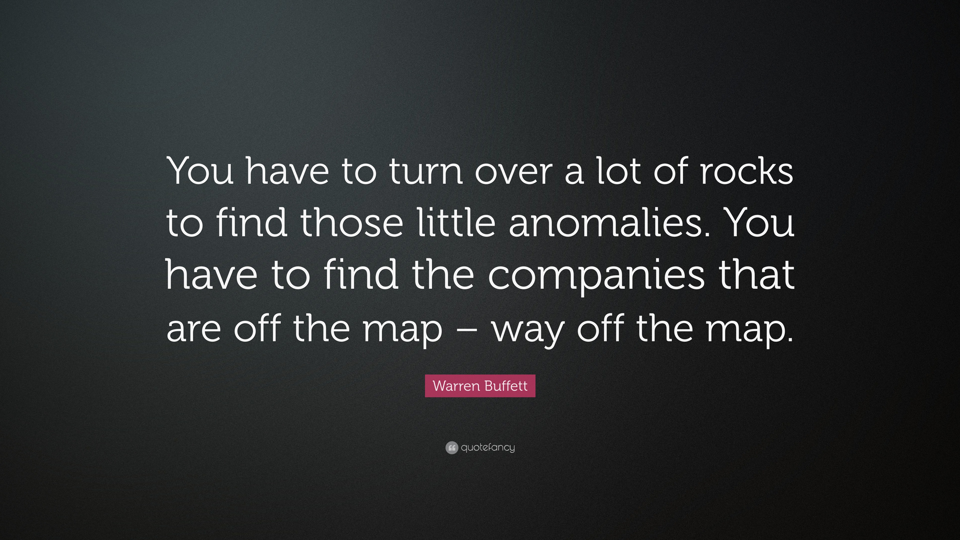 Warren Buffett Quote: “You have to turn over a lot of rocks to find ...