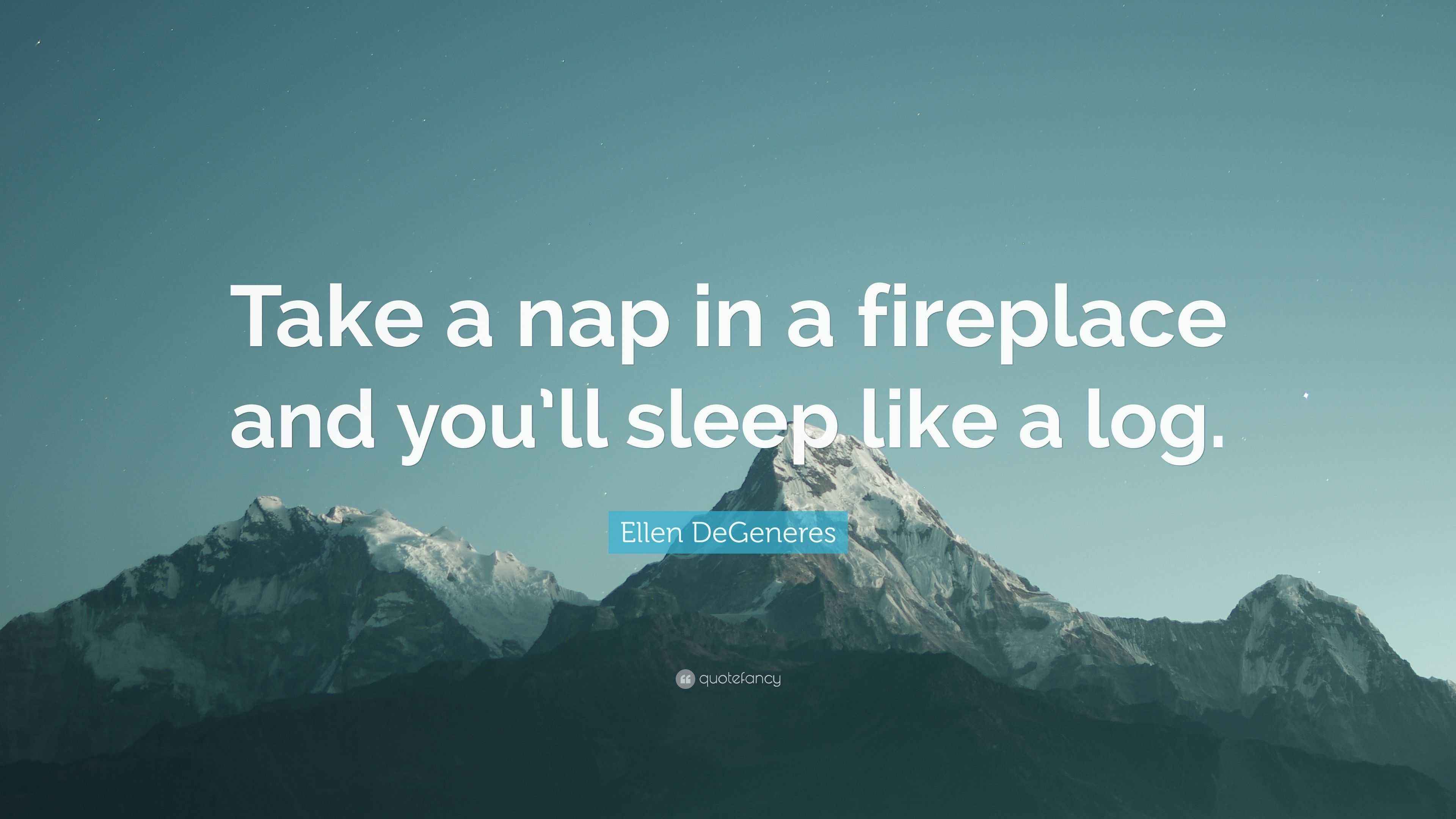 Ellen DeGeneres Quote: “Take a nap in a fireplace and you’ll sleep like ...