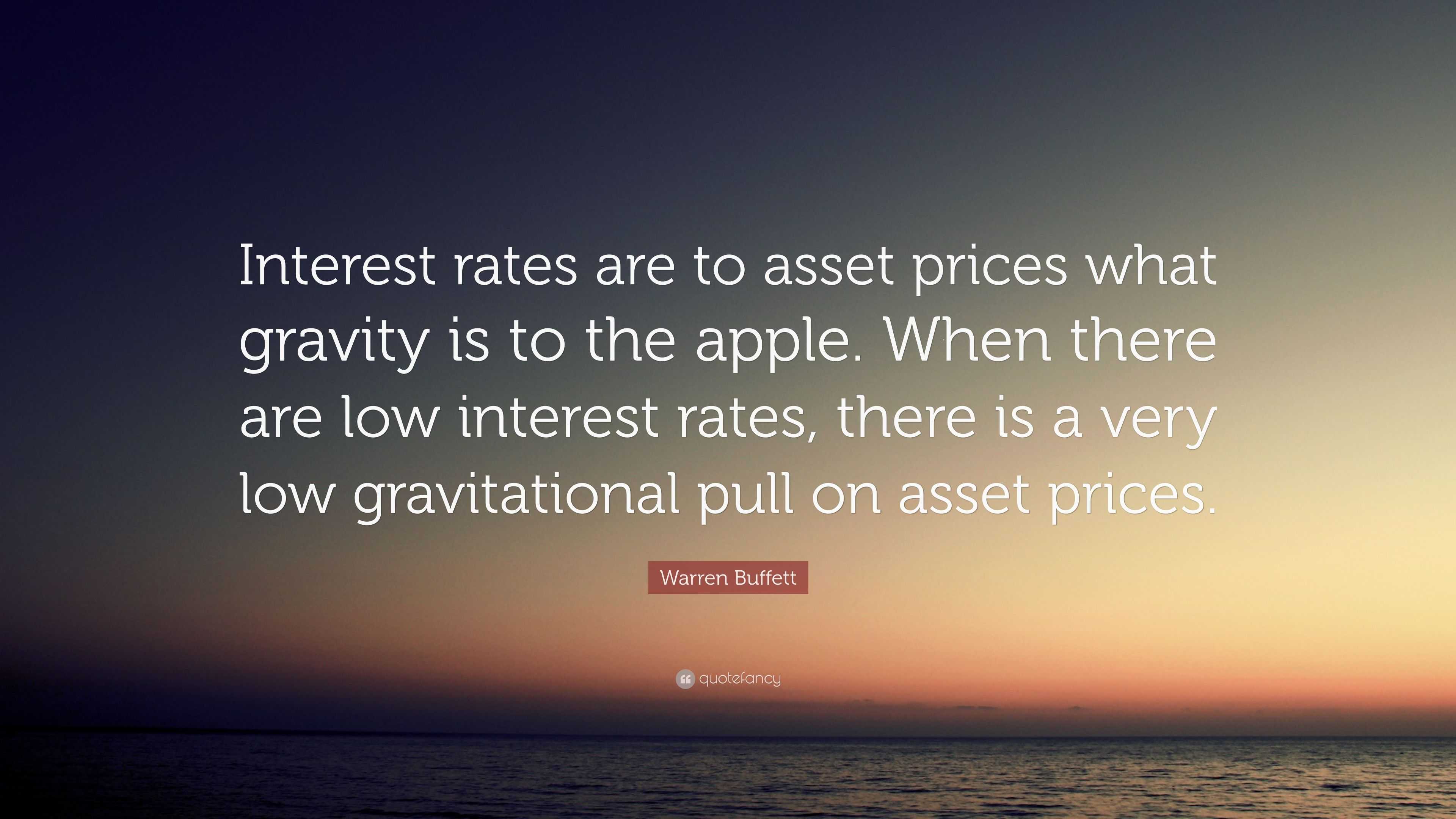 Warren Buffett Quote: “Interest rates are to asset prices what gravity ...