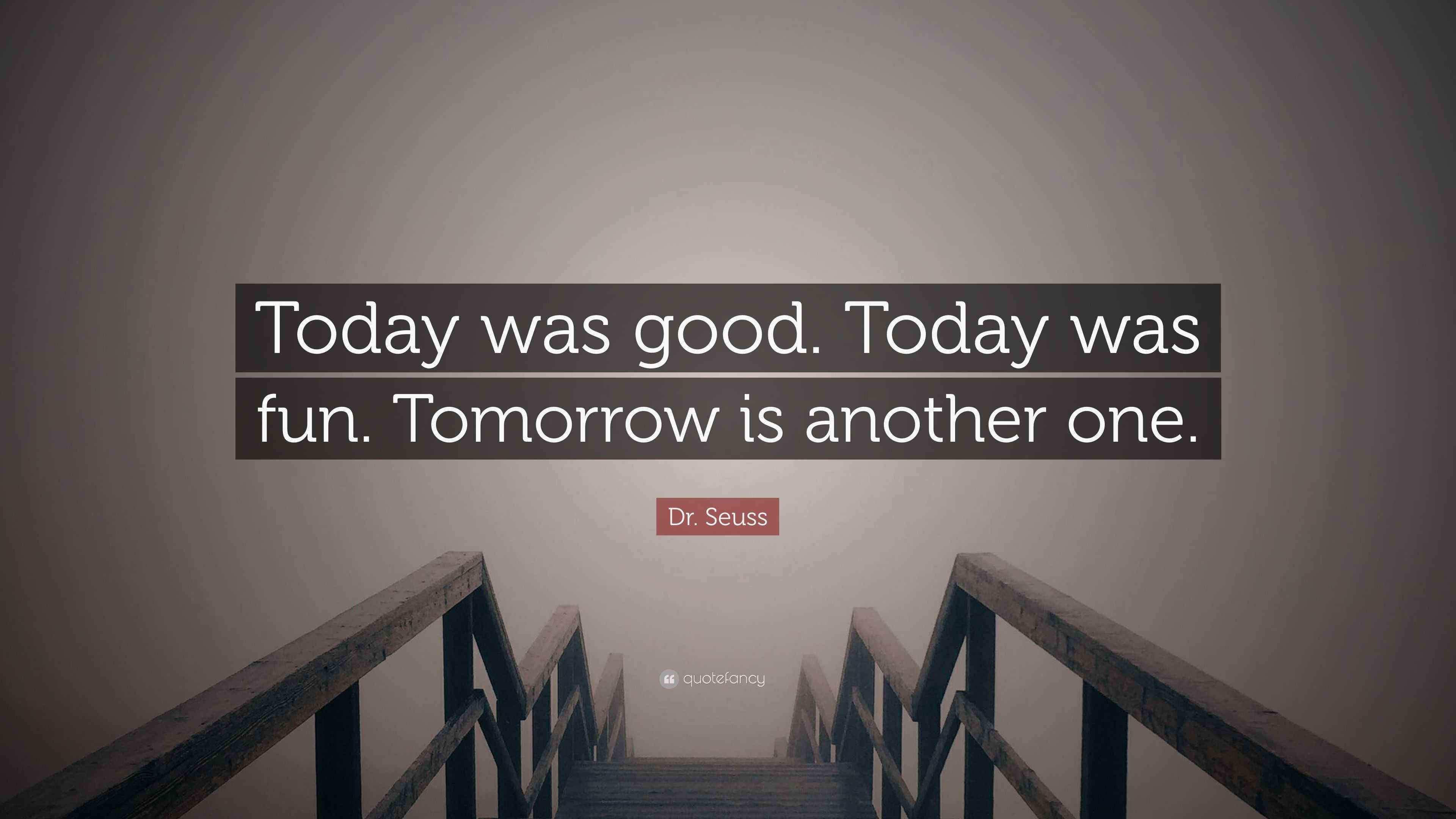 Dr. Seuss Quote: “Today was good. Today was fun. Tomorrow is another one.”