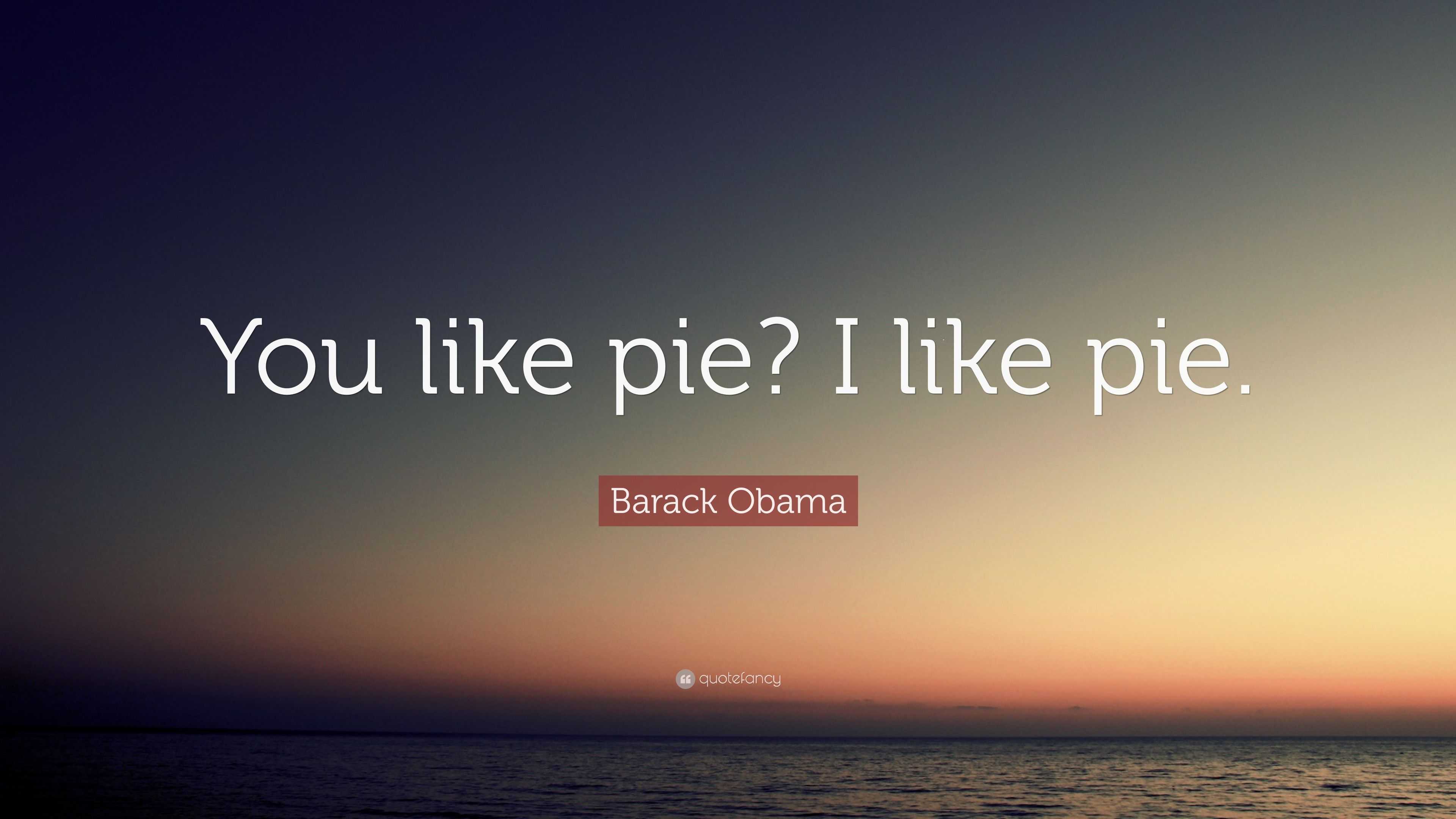 Barack Obama Quote: “You like pie? I like pie.”