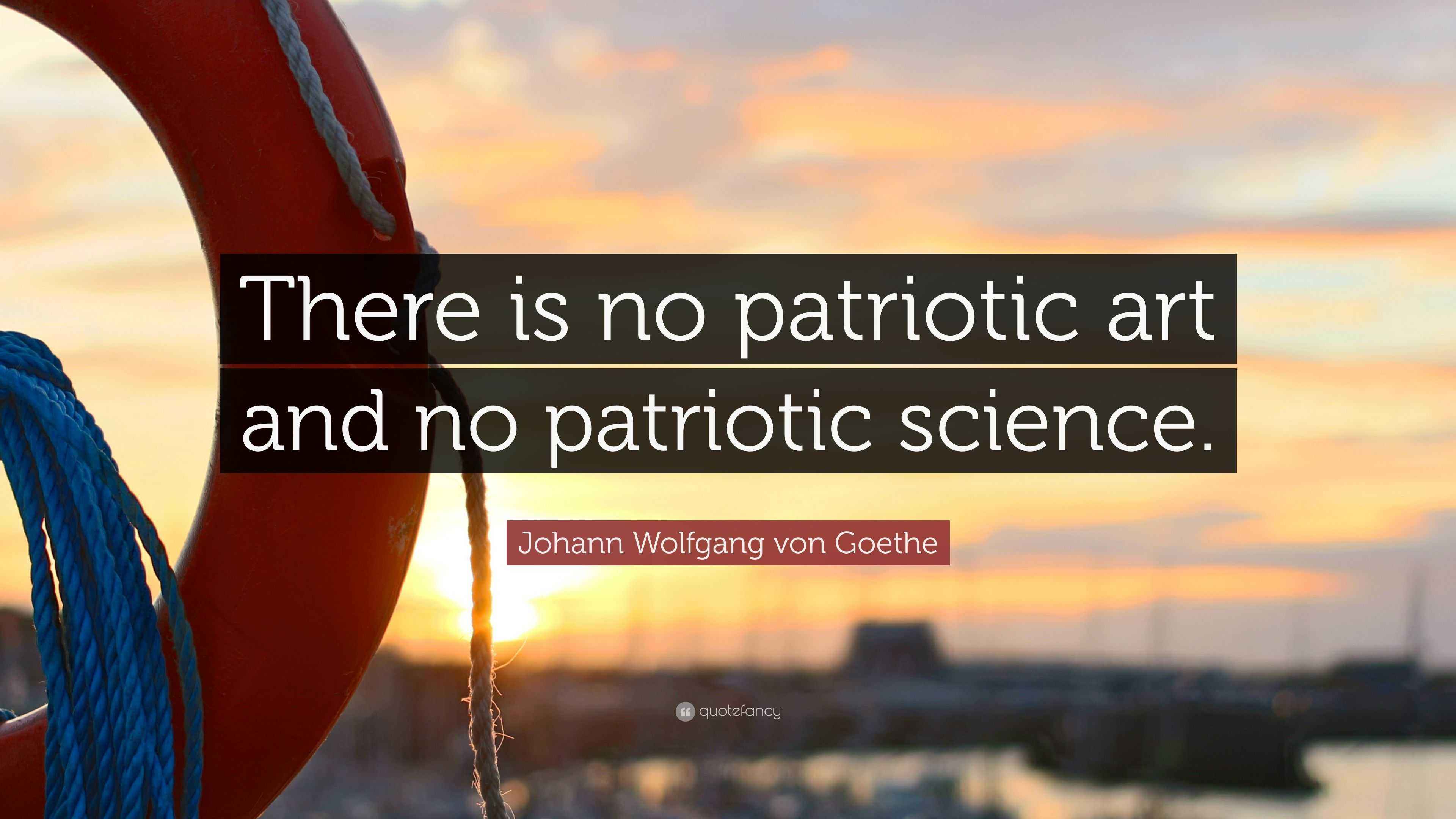 Johann Wolfgang von Goethe Quote: “There is no patriotic art and no ...
