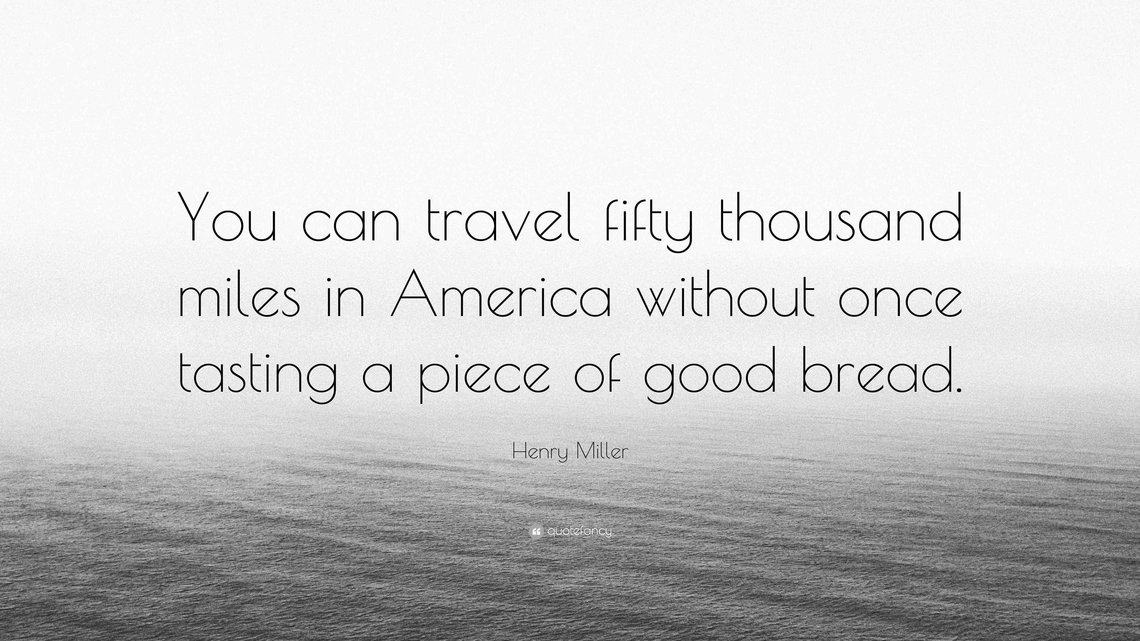 Henry Miller Quote: “You can travel fifty thousand miles in America ...