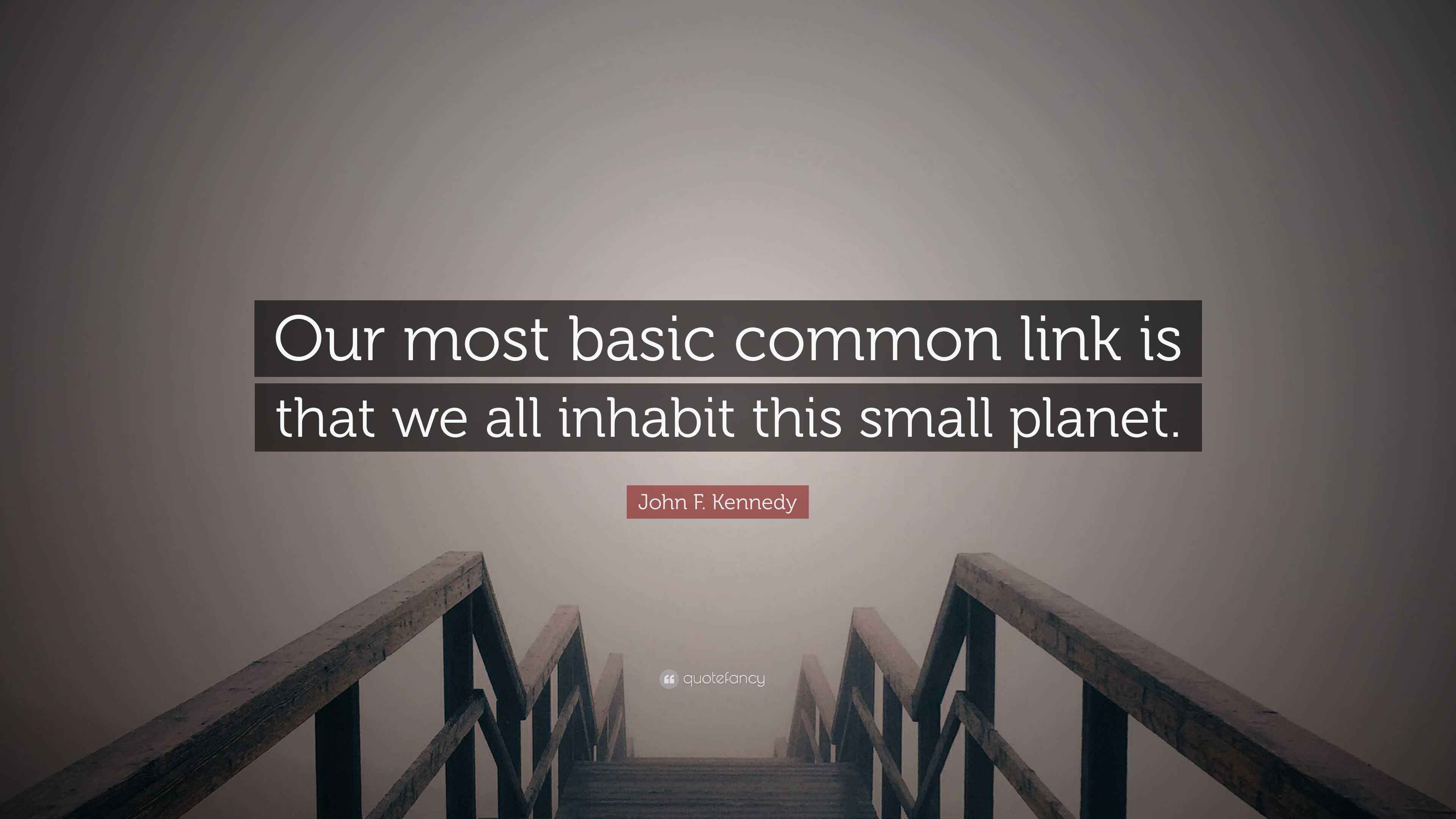 John F. Kennedy Quote: “Our most basic common link is that we all ...