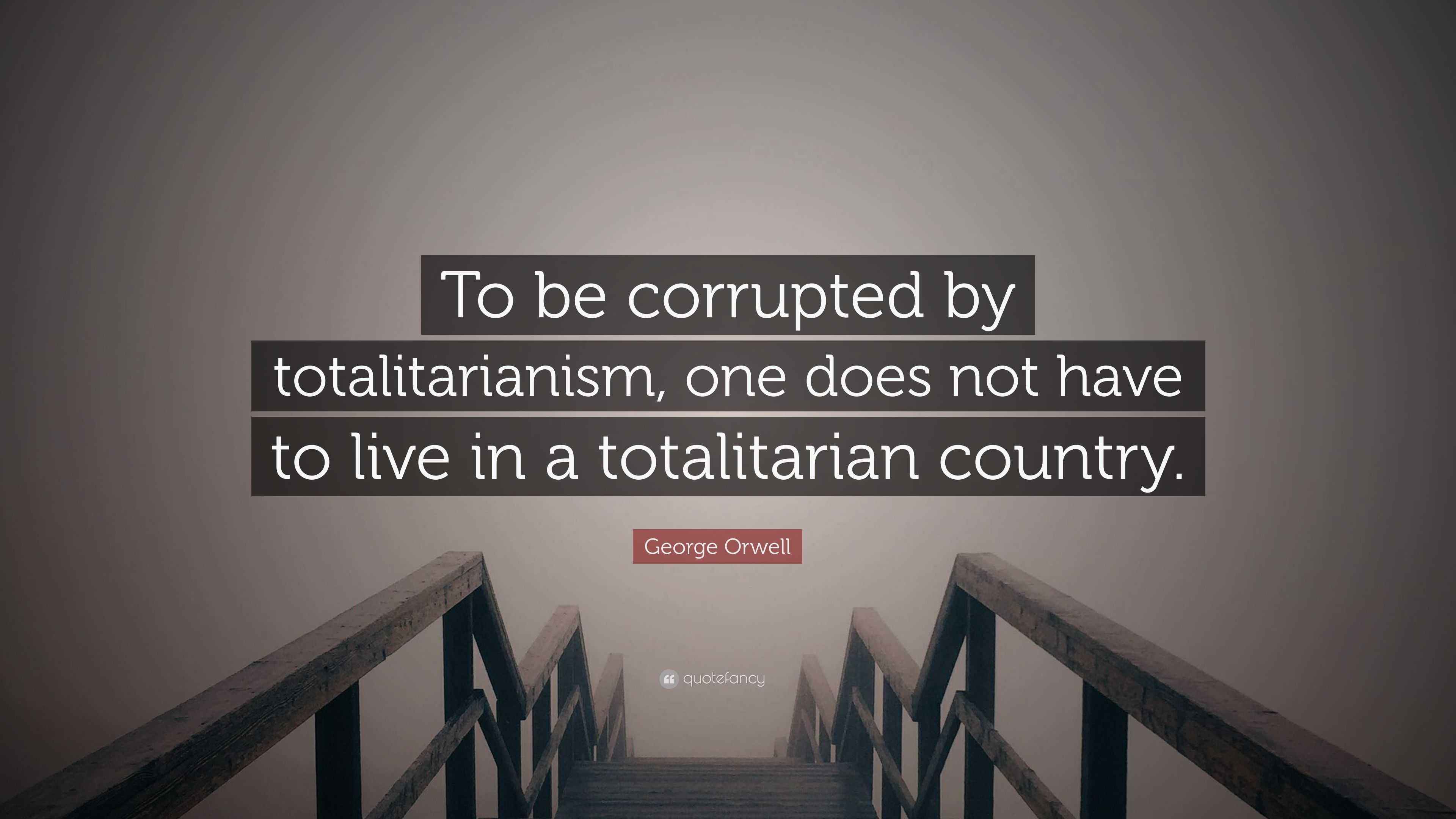 George Orwell Quote: “To be corrupted by totalitarianism, one does not ...