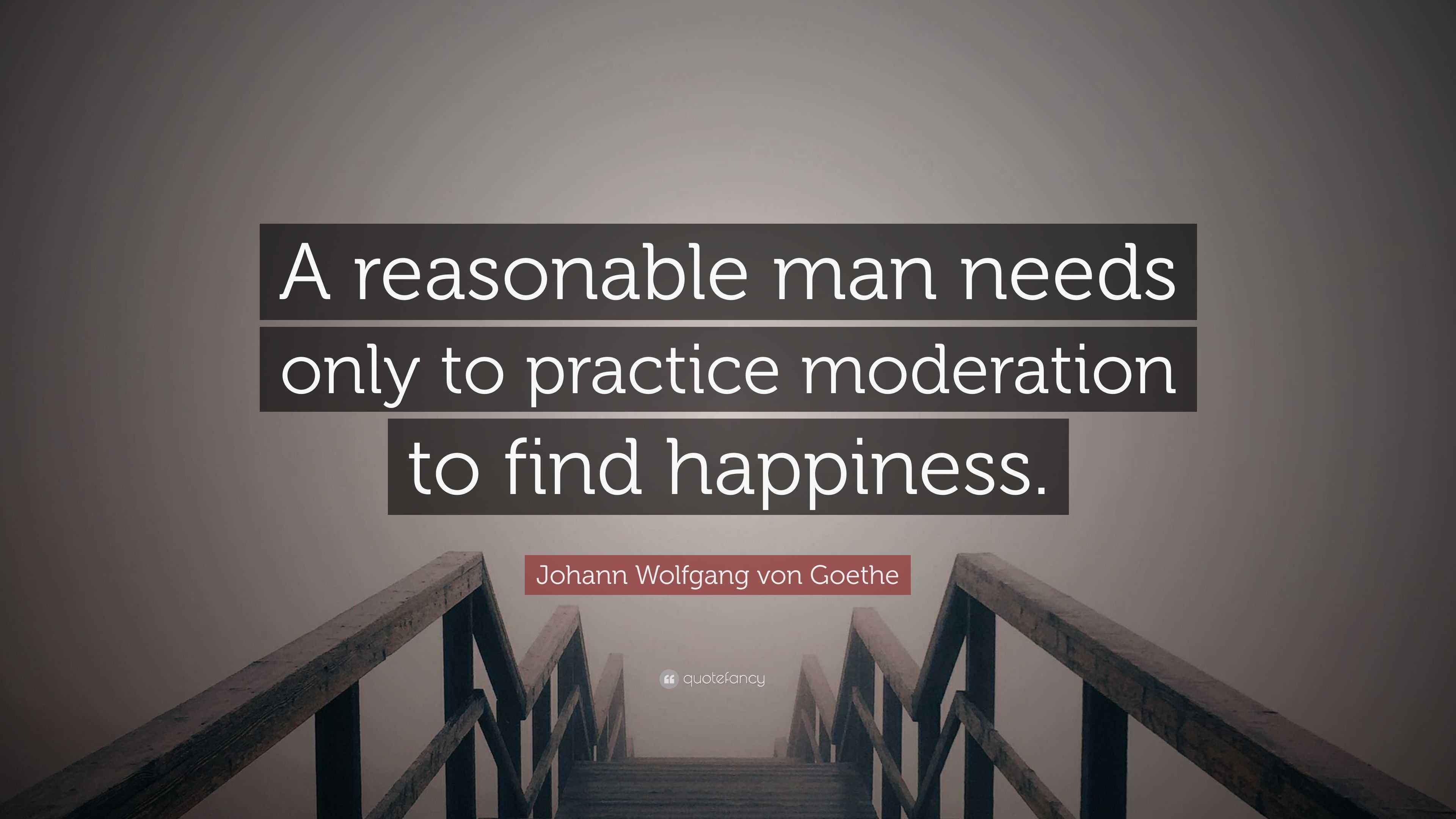 Johann Wolfgang von Goethe Quote: “A reasonable man needs only to ...