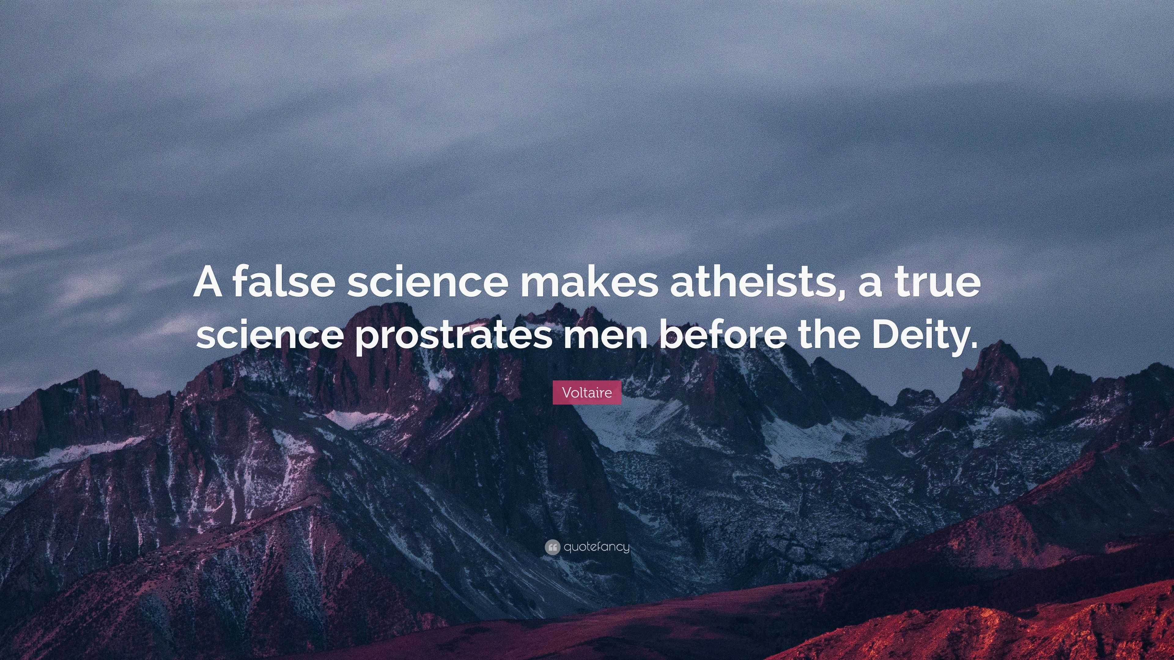 Voltaire Quote: “A false science makes atheists, a true science ...