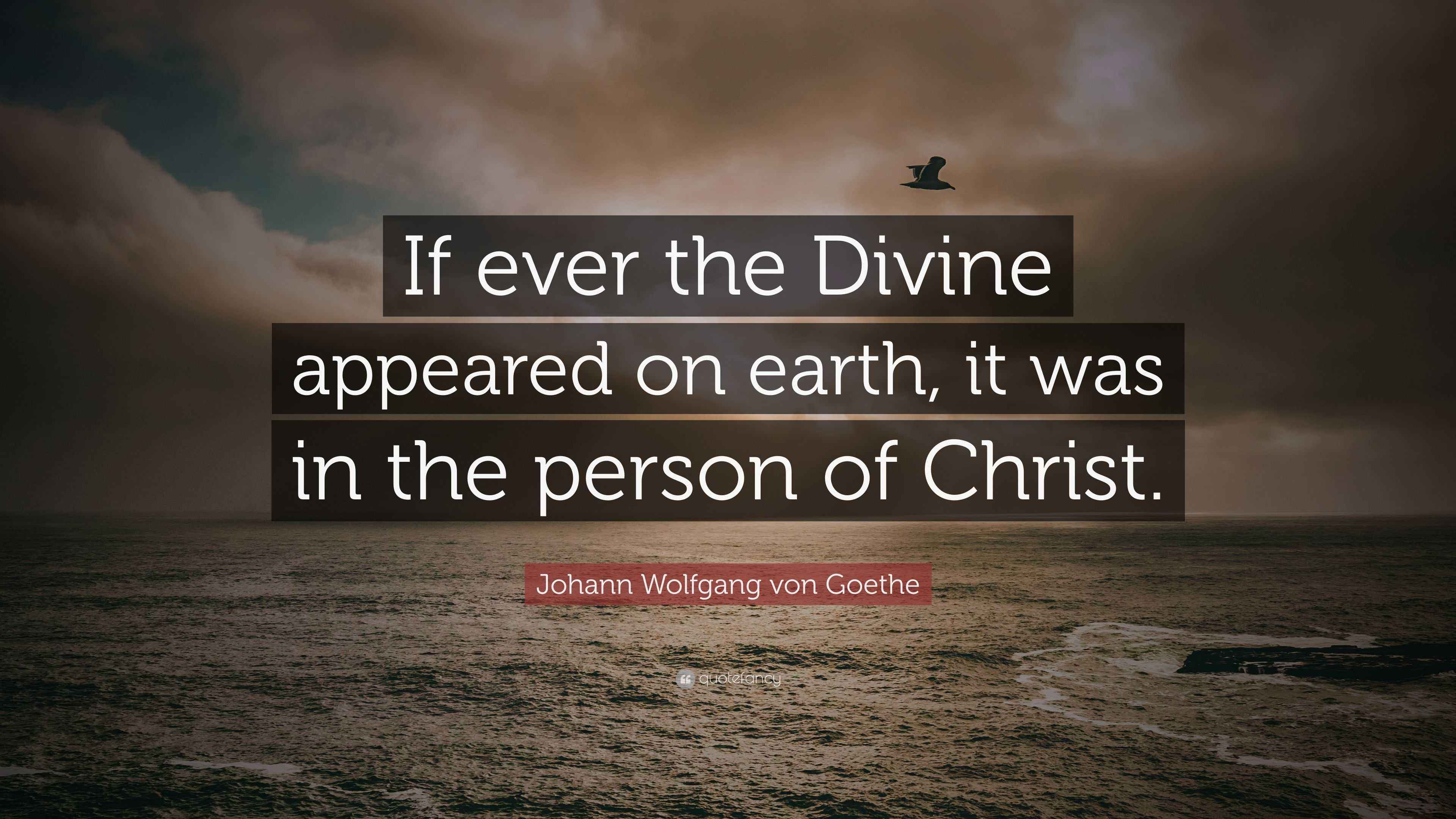 Johann Wolfgang von Goethe Quote: “If ever the Divine appeared on earth ...