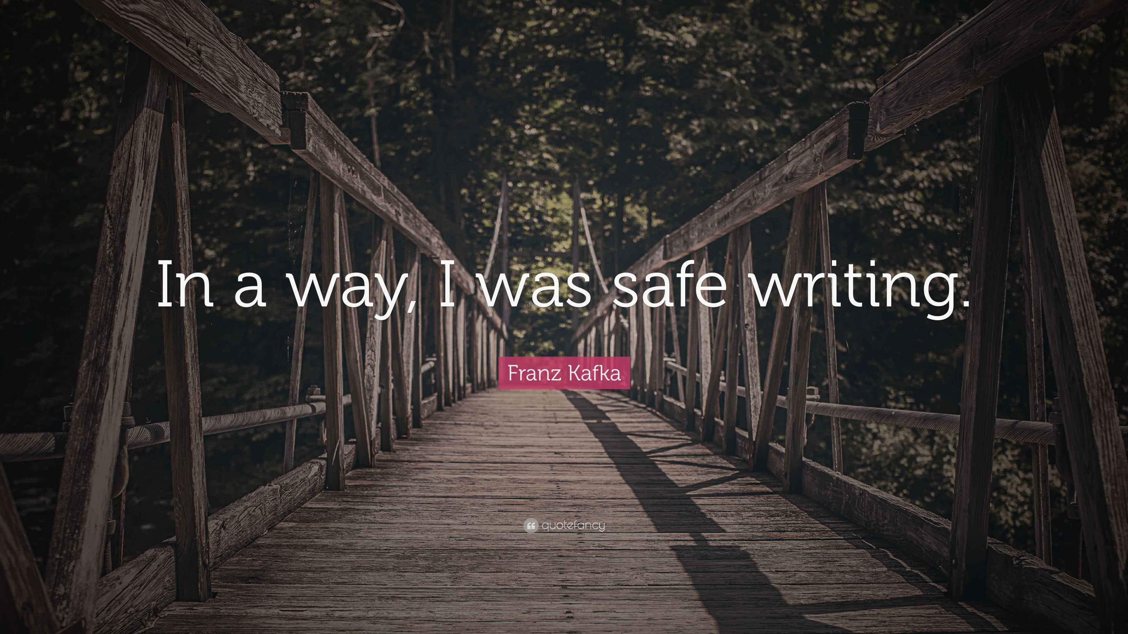 Franz Kafka Quote: “In a way, I was safe writing.”