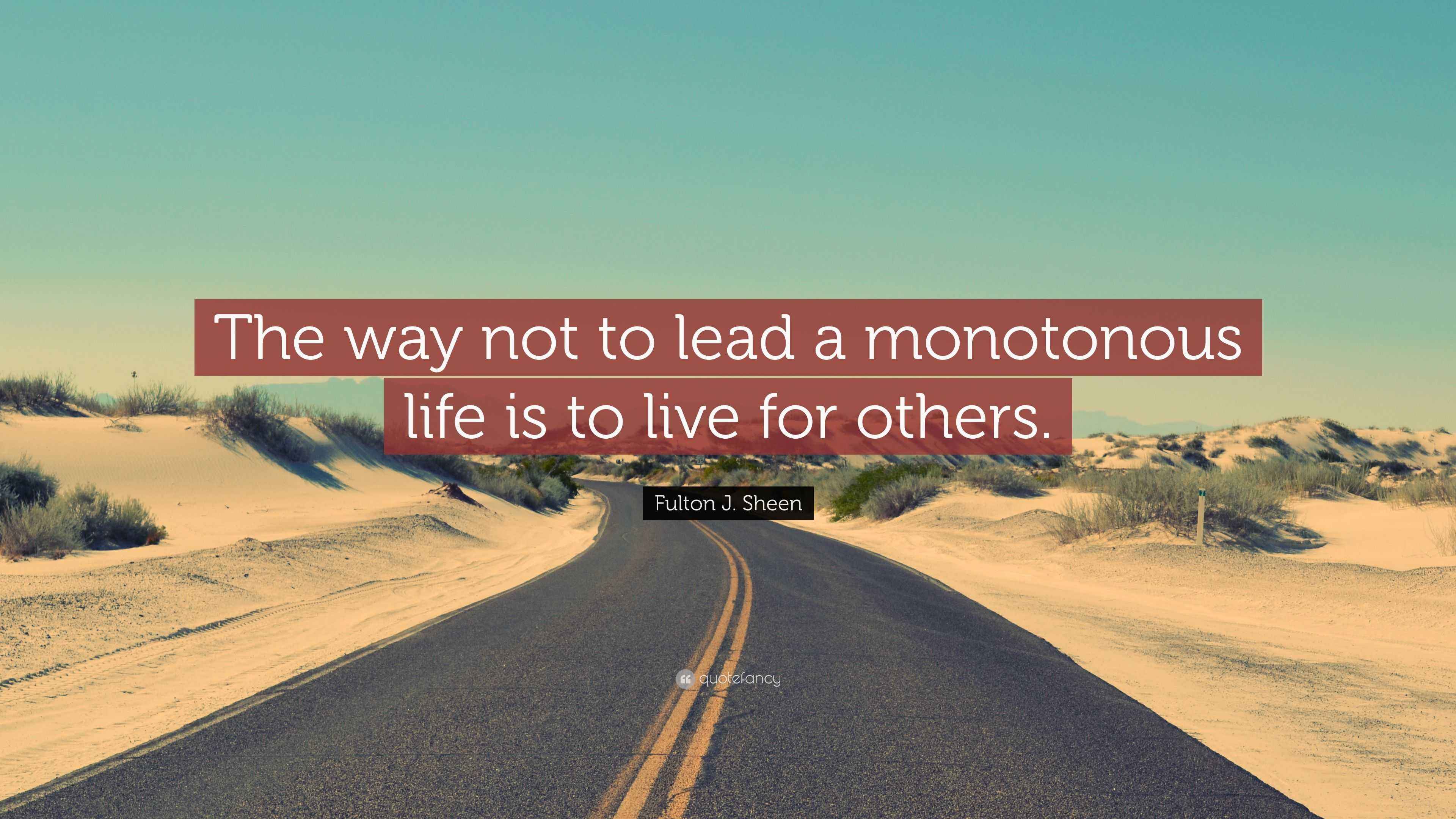 Fulton J. Sheen Quote: “The way not to lead a monotonous life is to ...