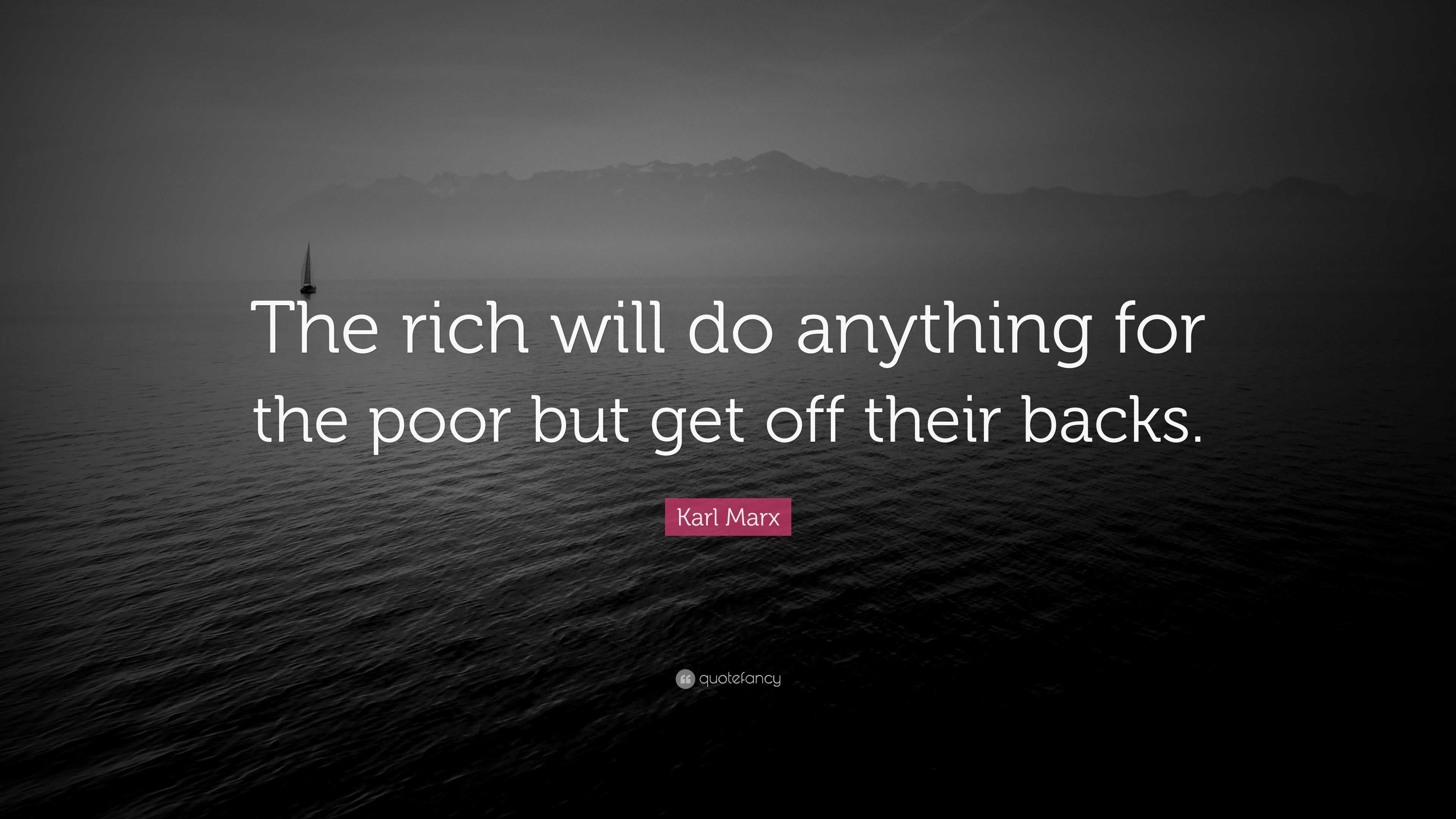 Karl Marx Quote: “The rich will do anything for the poor but get off ...