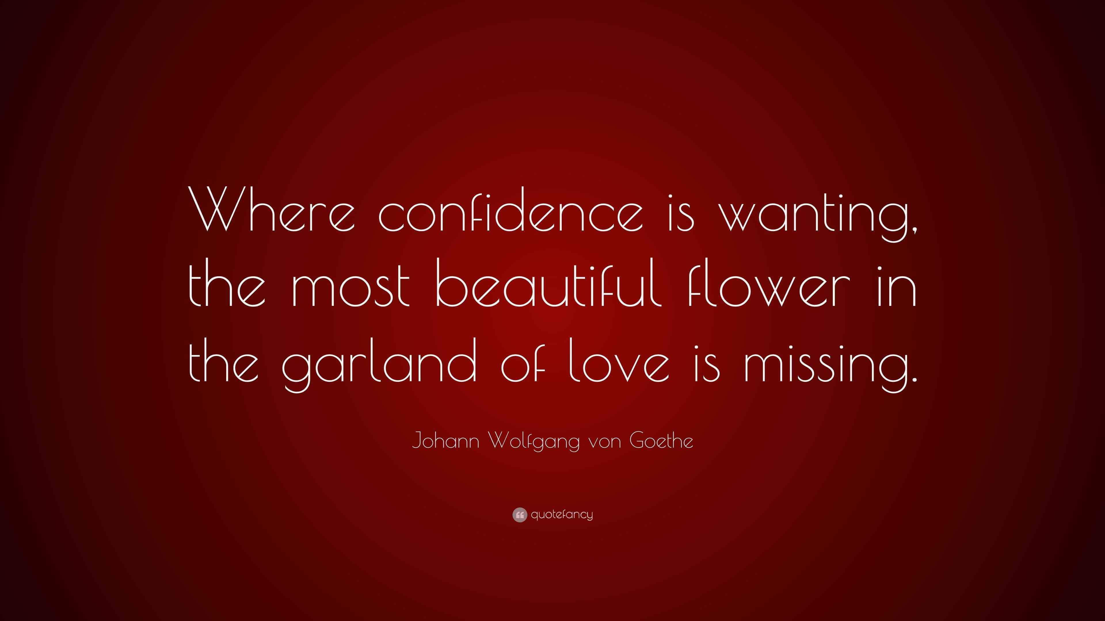 Johann Wolfgang von Goethe Quote: “Where confidence is wanting, the ...