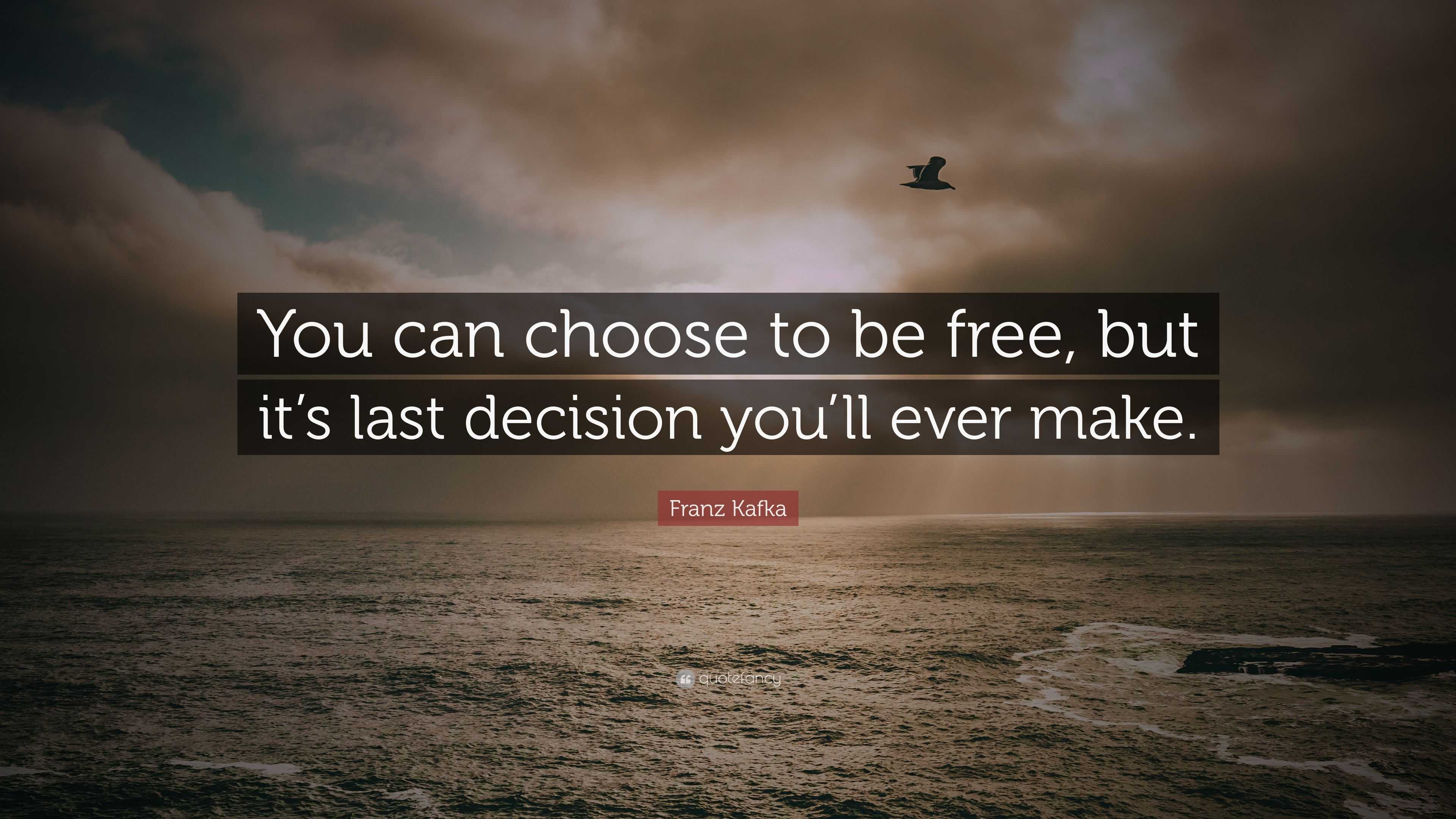 Franz Kafka Quote: “You can choose to be free, but it’s last decision ...
