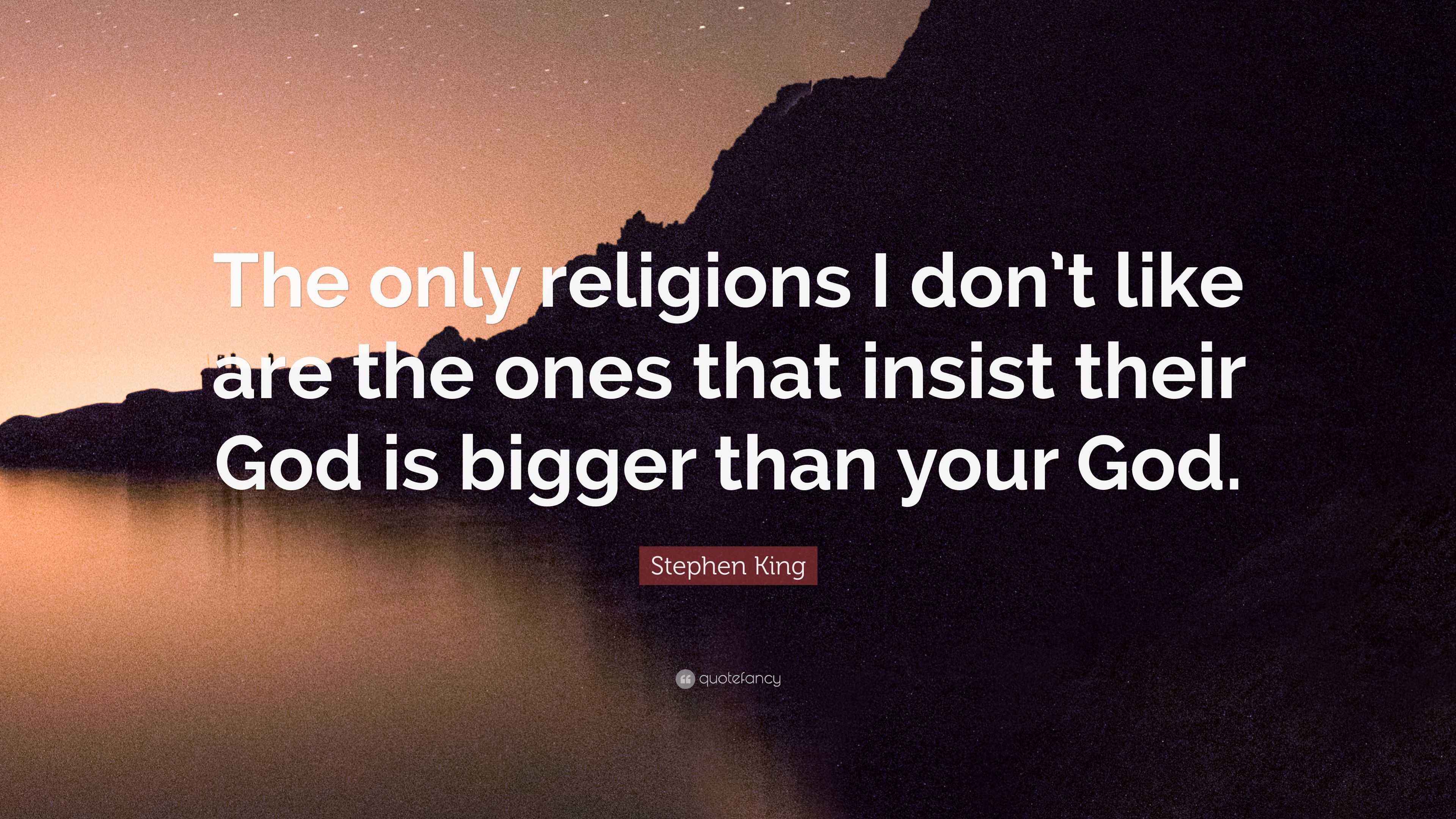 Stephen King Quote: “The only religions I don’t like are the ones that ...