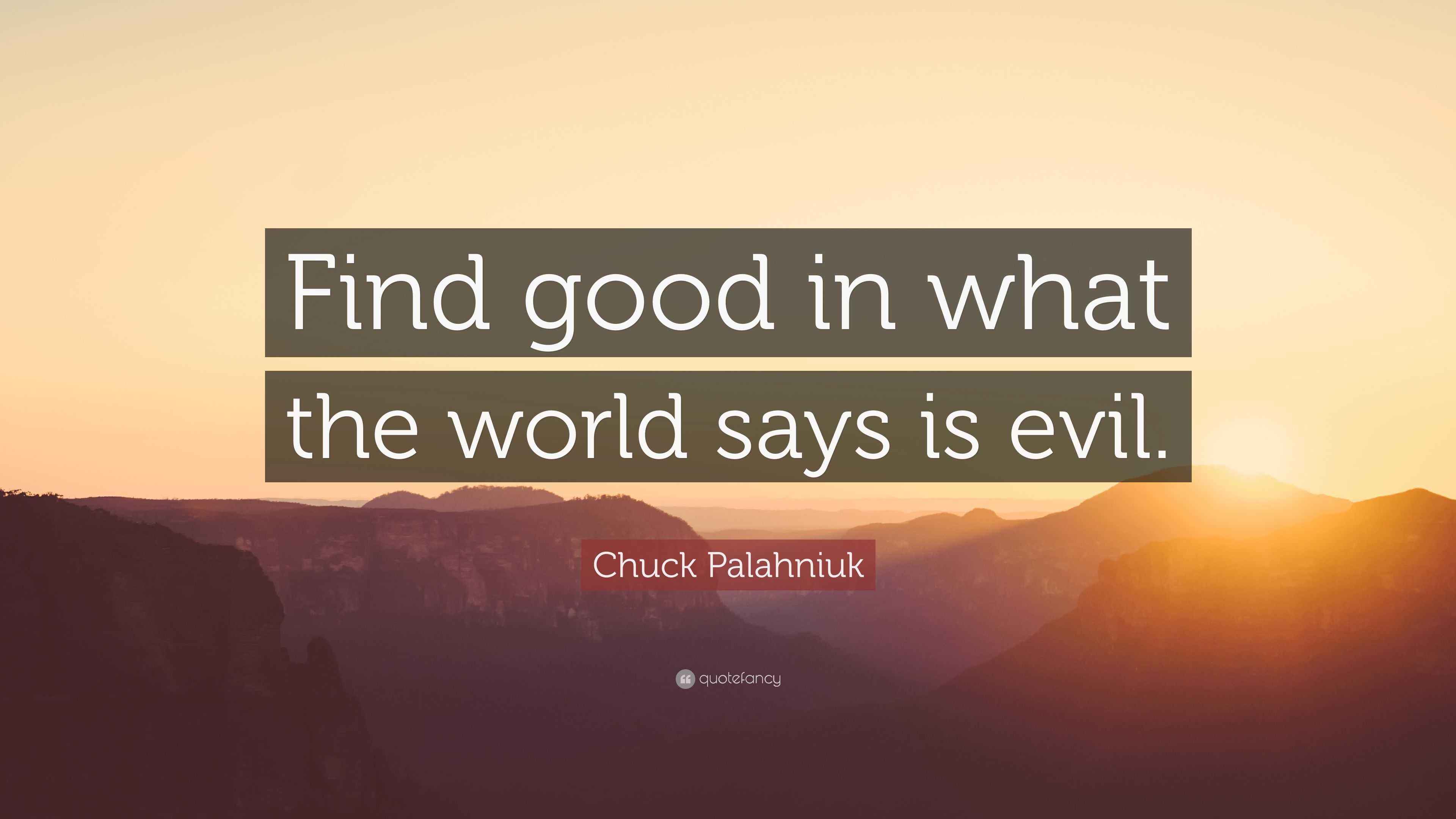 Chuck Palahniuk Quote: “Find good in what the world says is evil.”