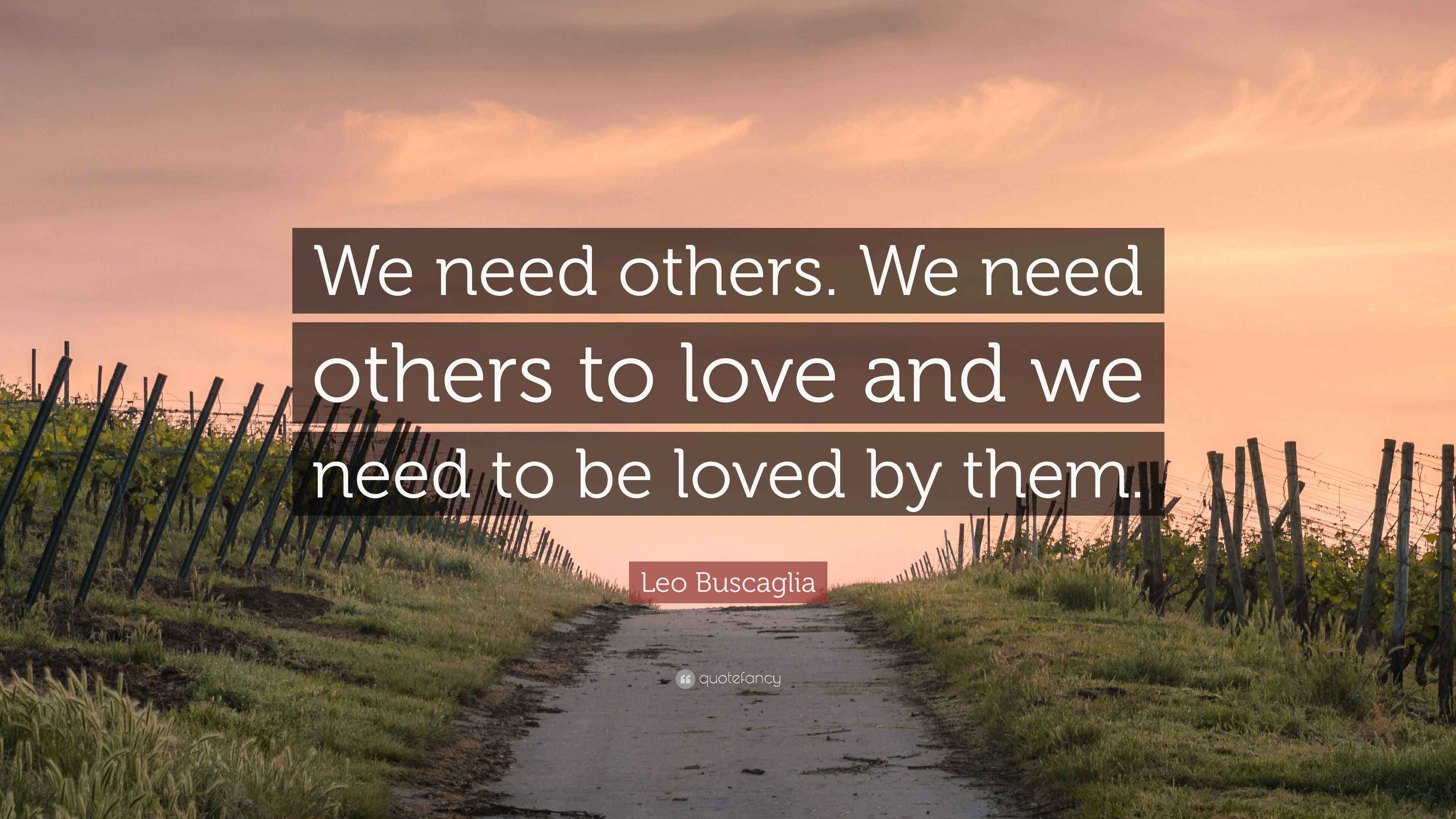 Leo Buscaglia Quote: “We need others. We need others to love and we ...