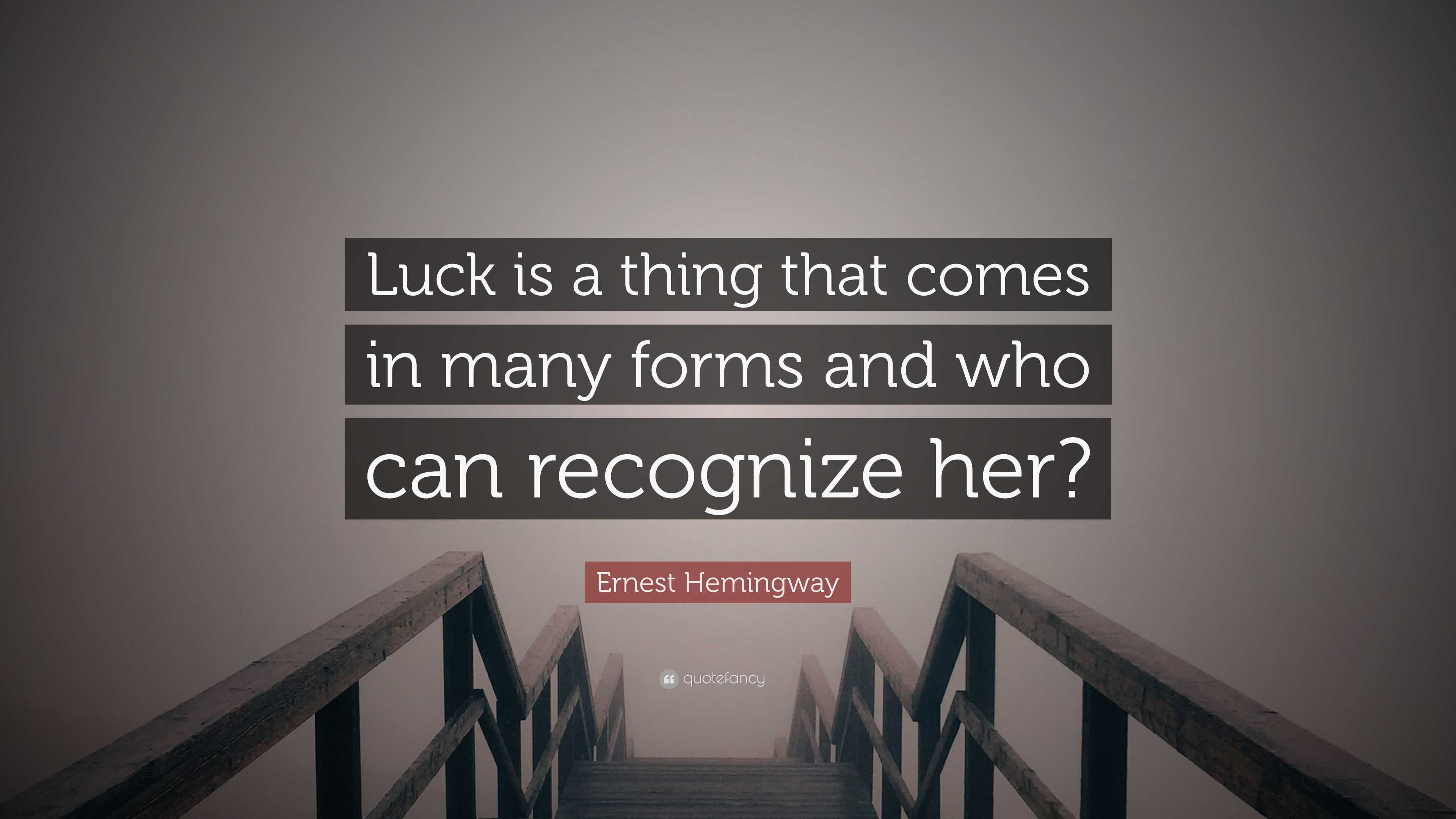Ernest Hemingway Quote: “Luck is a thing that comes in many forms and ...