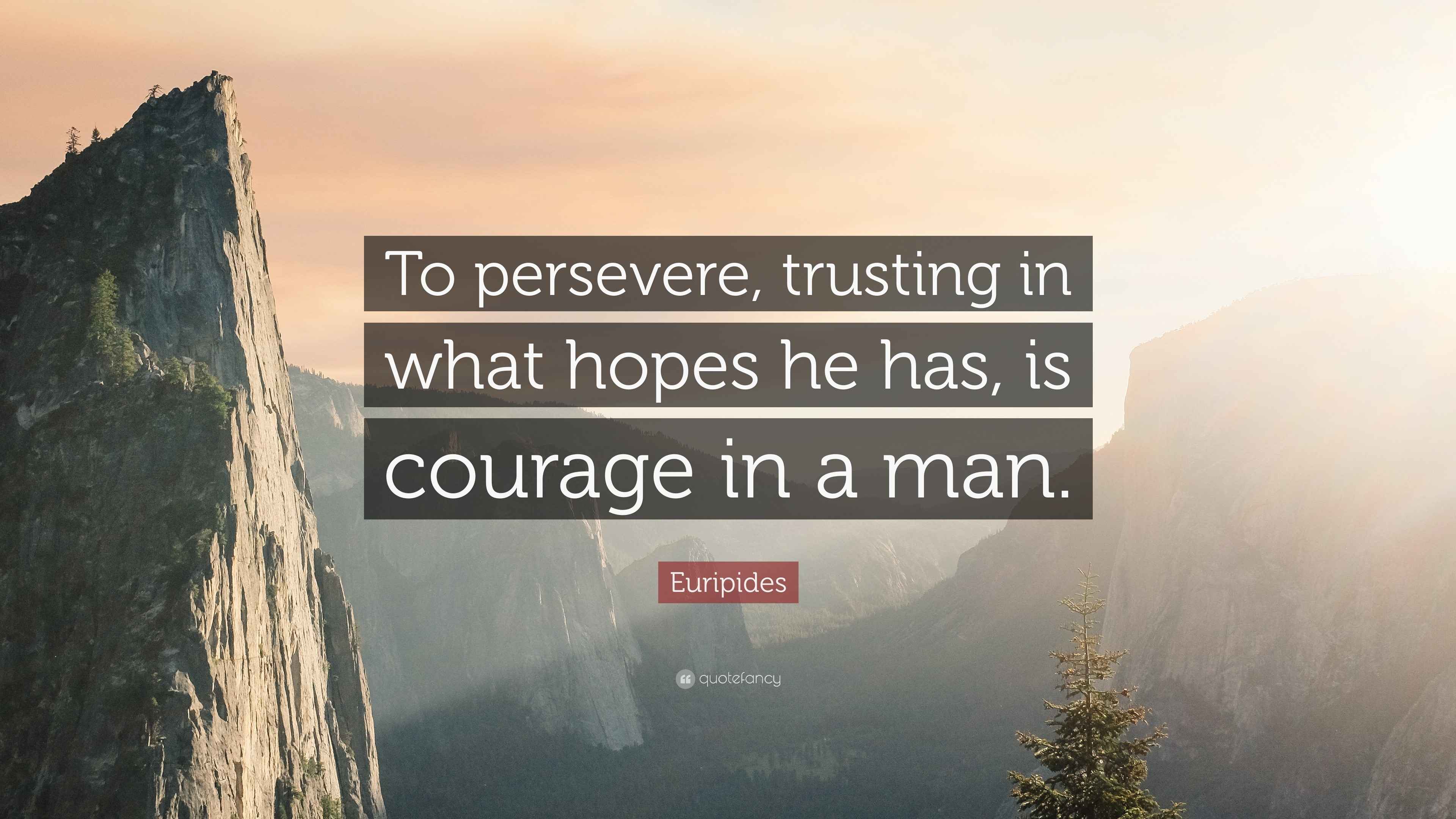 Euripides Quote: “To persevere, trusting in what hopes he has, is ...