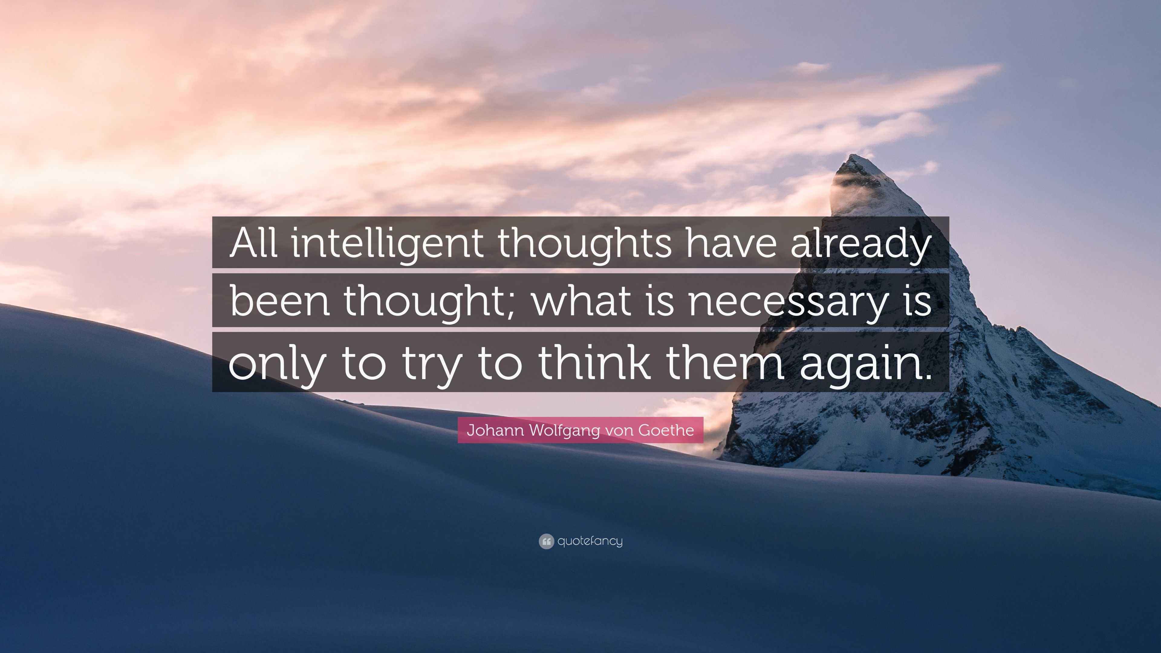Johann Wolfgang von Goethe Quote: “All intelligent thoughts have ...