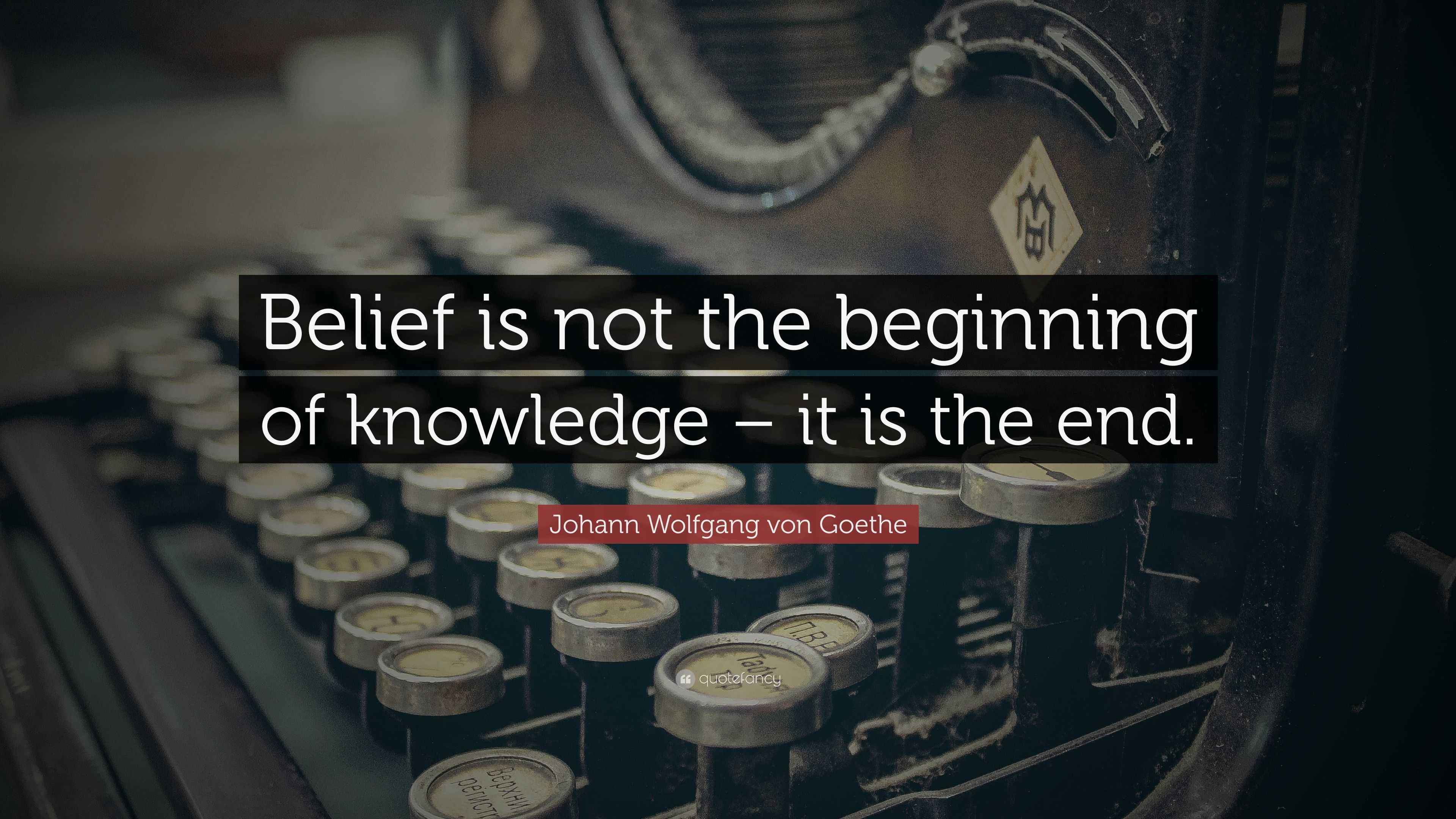 Johann Wolfgang von Goethe Quote: “Belief is not the beginning of ...