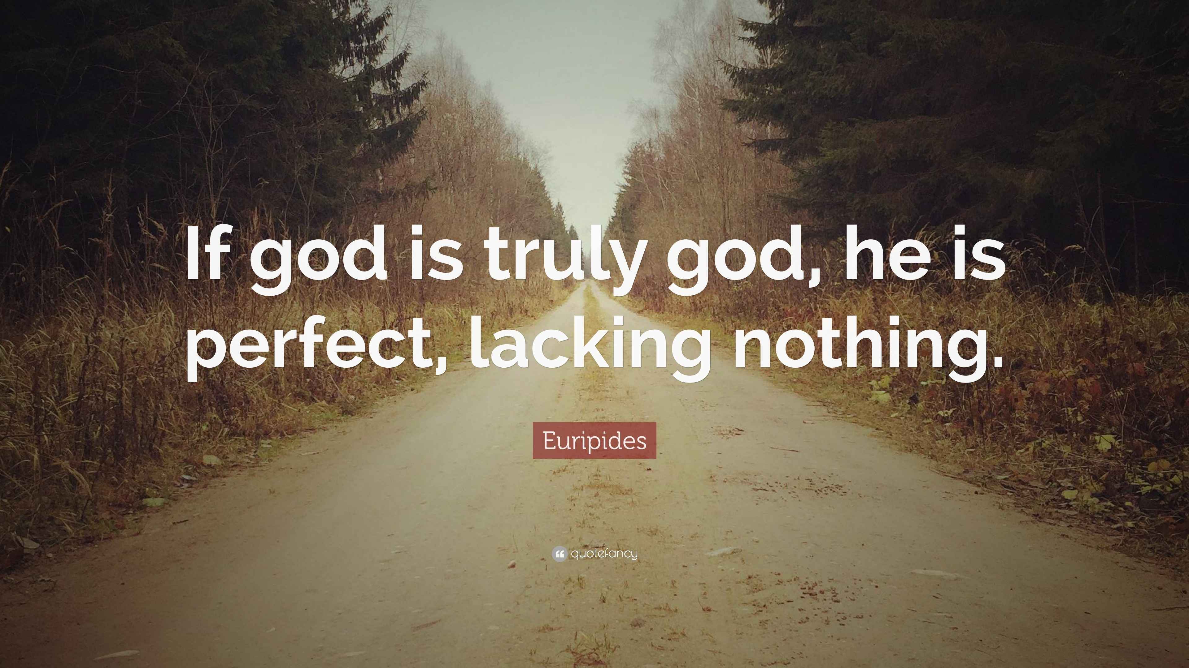 Euripides Quote: “If god is truly god, he is perfect, lacking nothing.”
