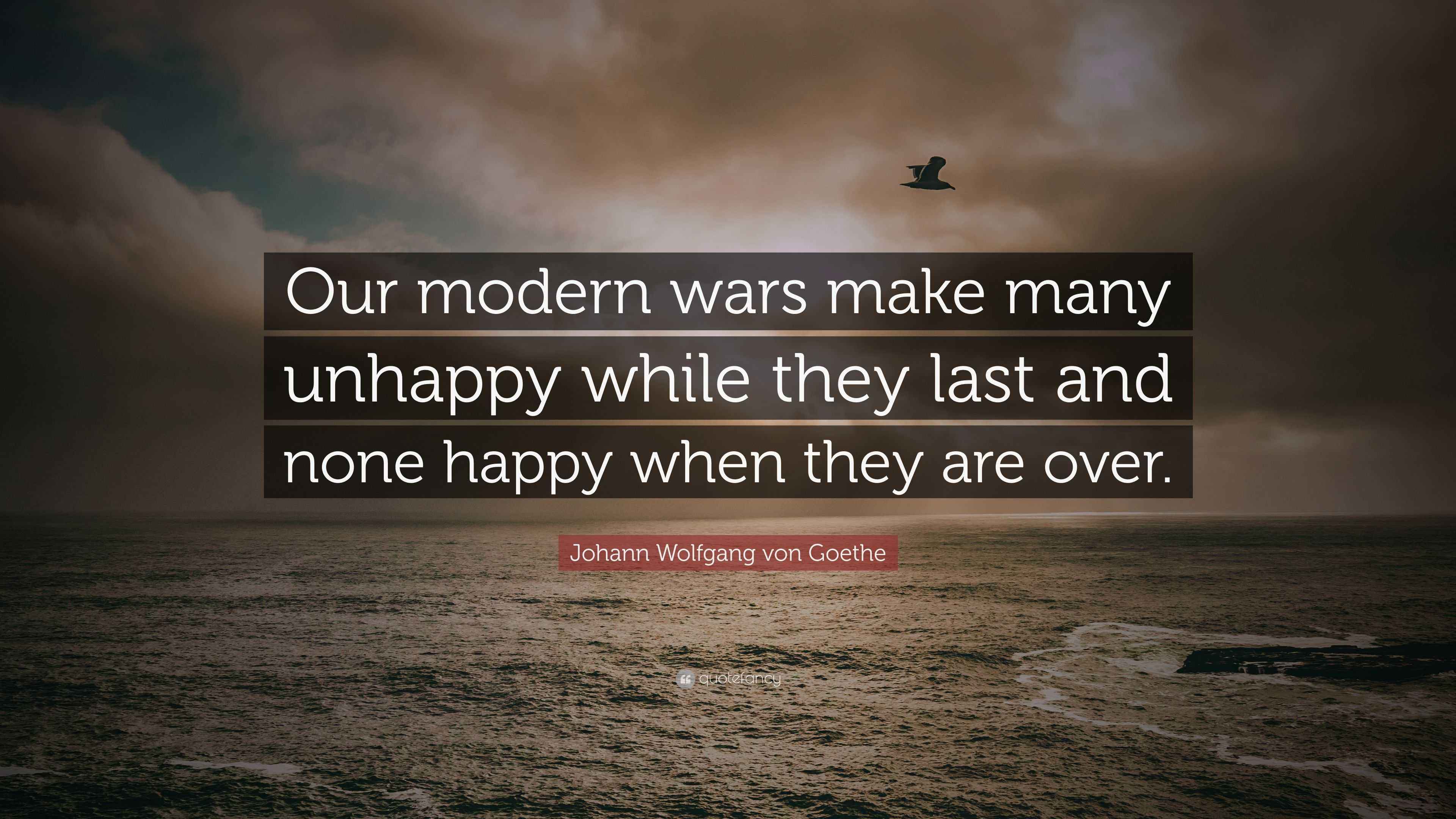 Johann Wolfgang von Goethe Quote: “Our modern wars make many unhappy ...
