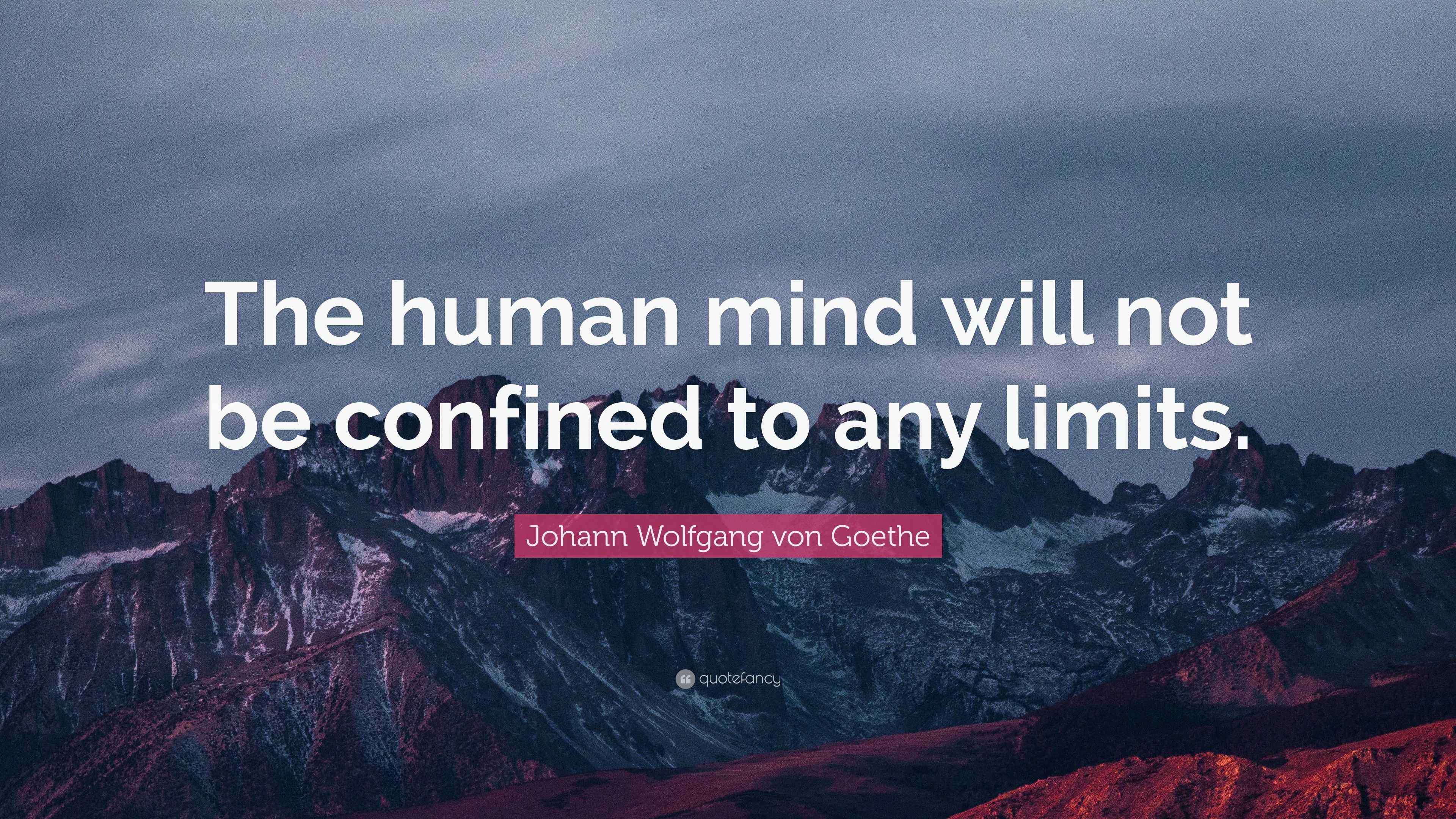 Johann Wolfgang von Goethe Quote: “The human mind will not be confined ...