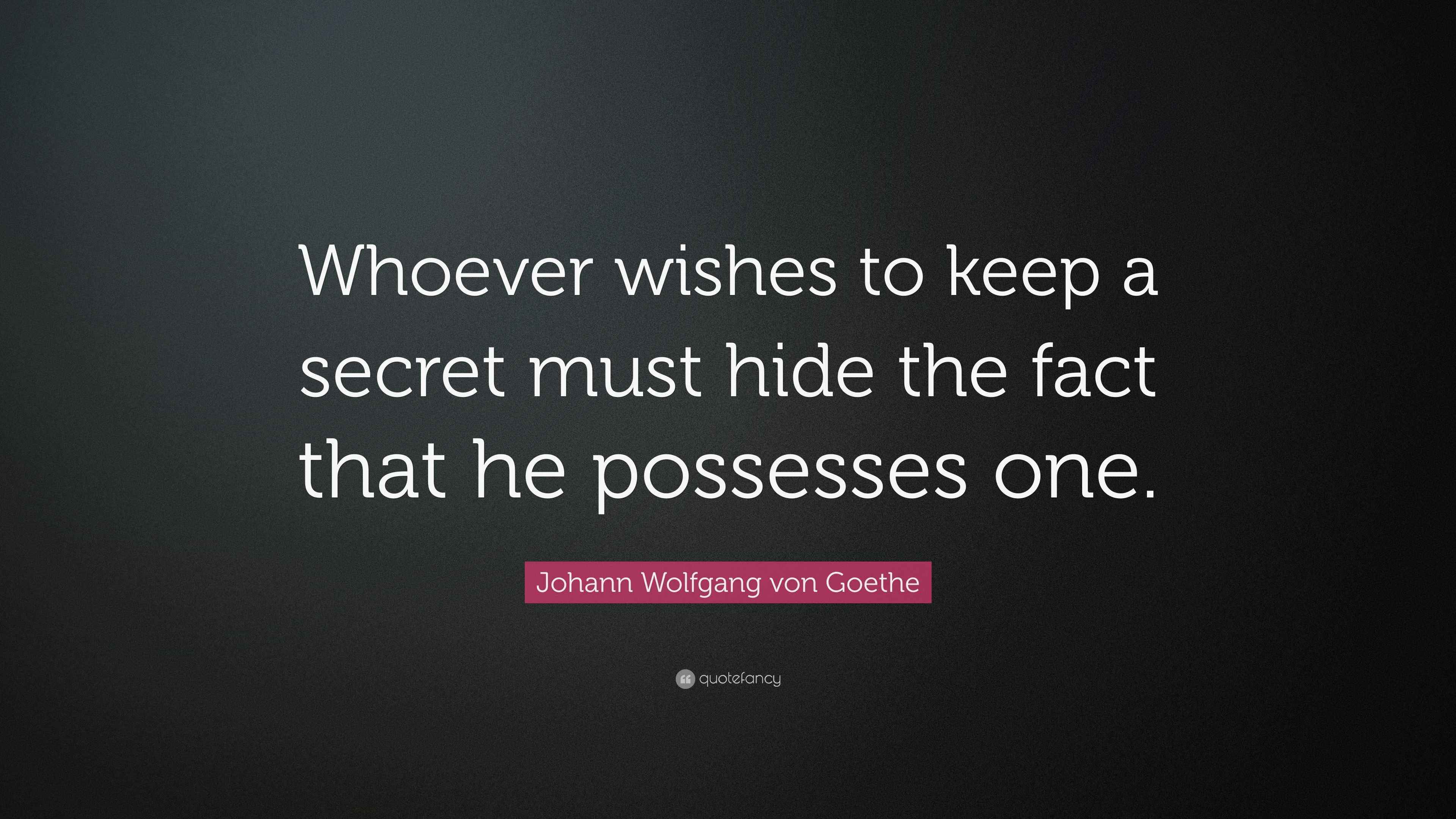 Johann Wolfgang von Goethe Quote: “Whoever wishes to keep a secret must ...