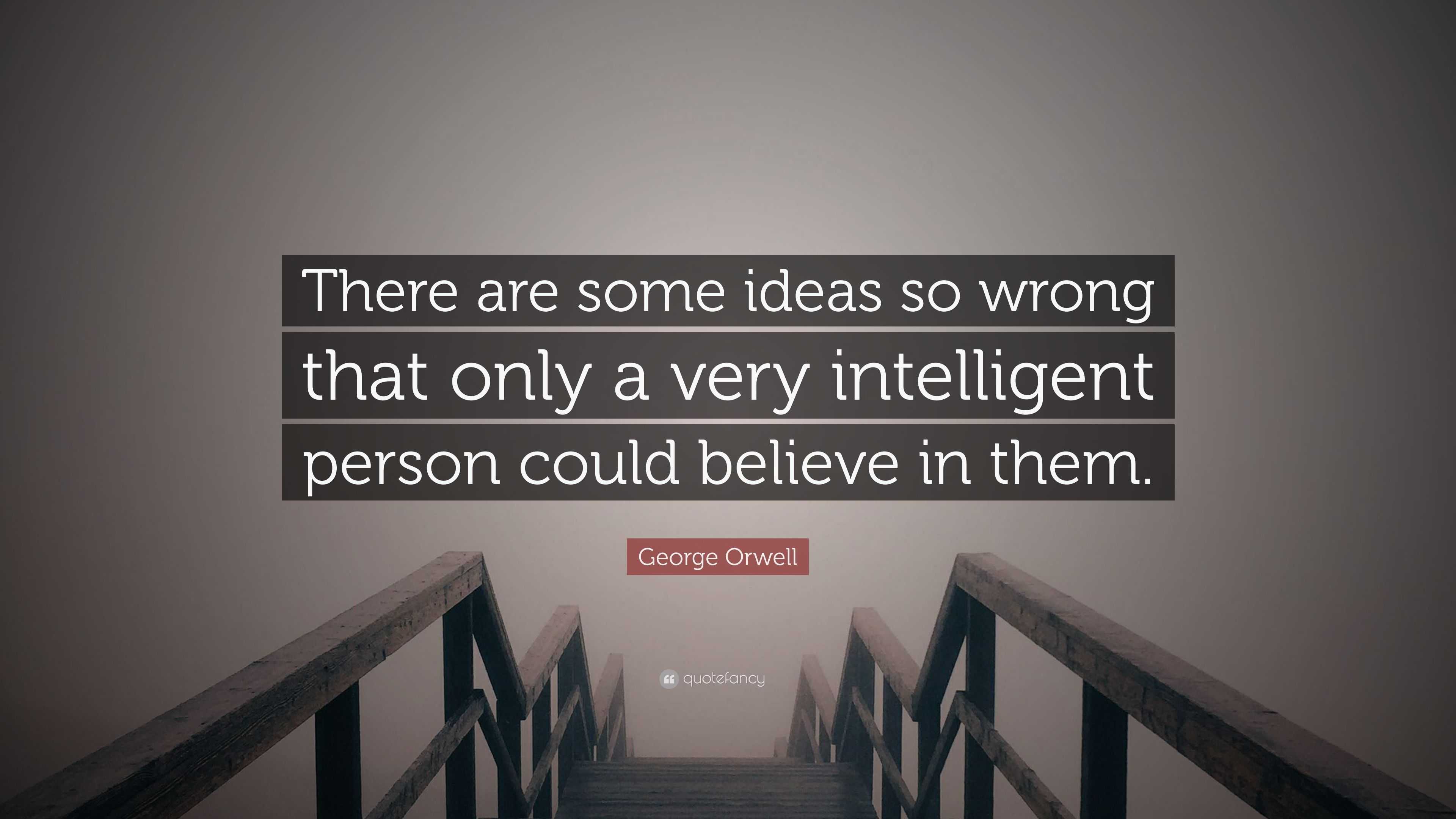George Orwell Quote: “There are some ideas so wrong that only a very ...