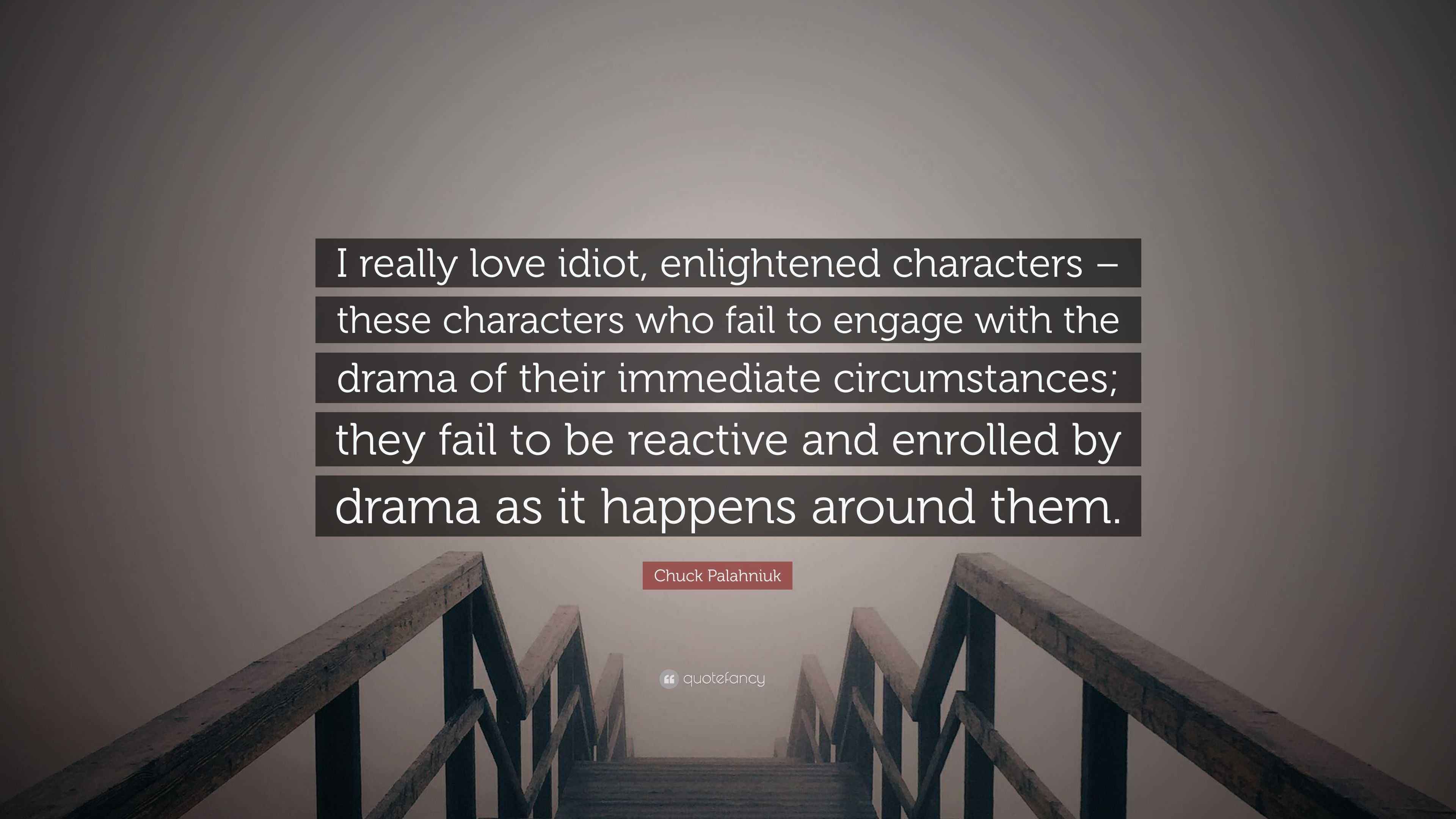 Chuck Palahniuk Quote: “I really love idiot, enlightened characters ...