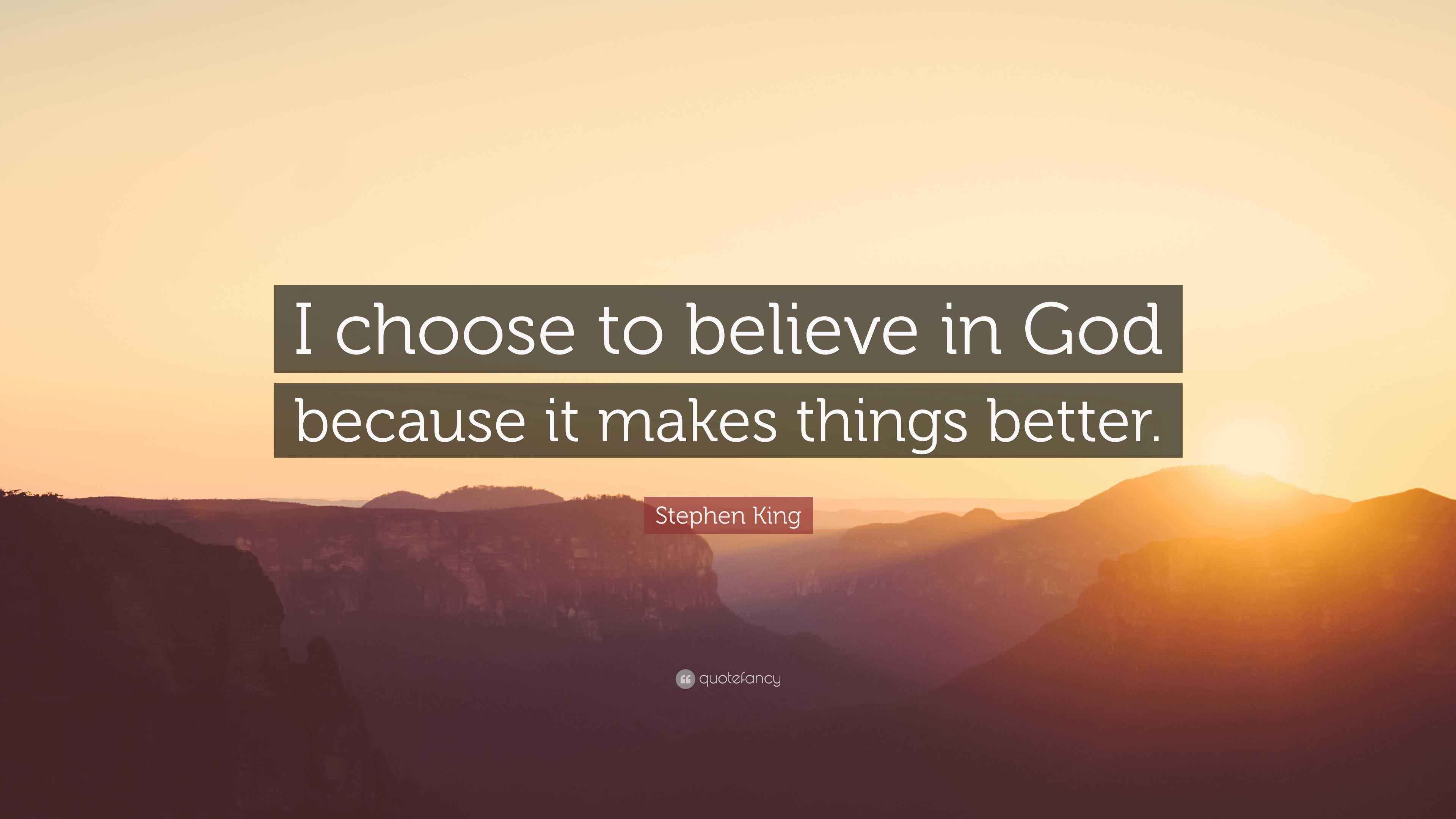Stephen King Quote: “I choose to believe in God because it makes things ...