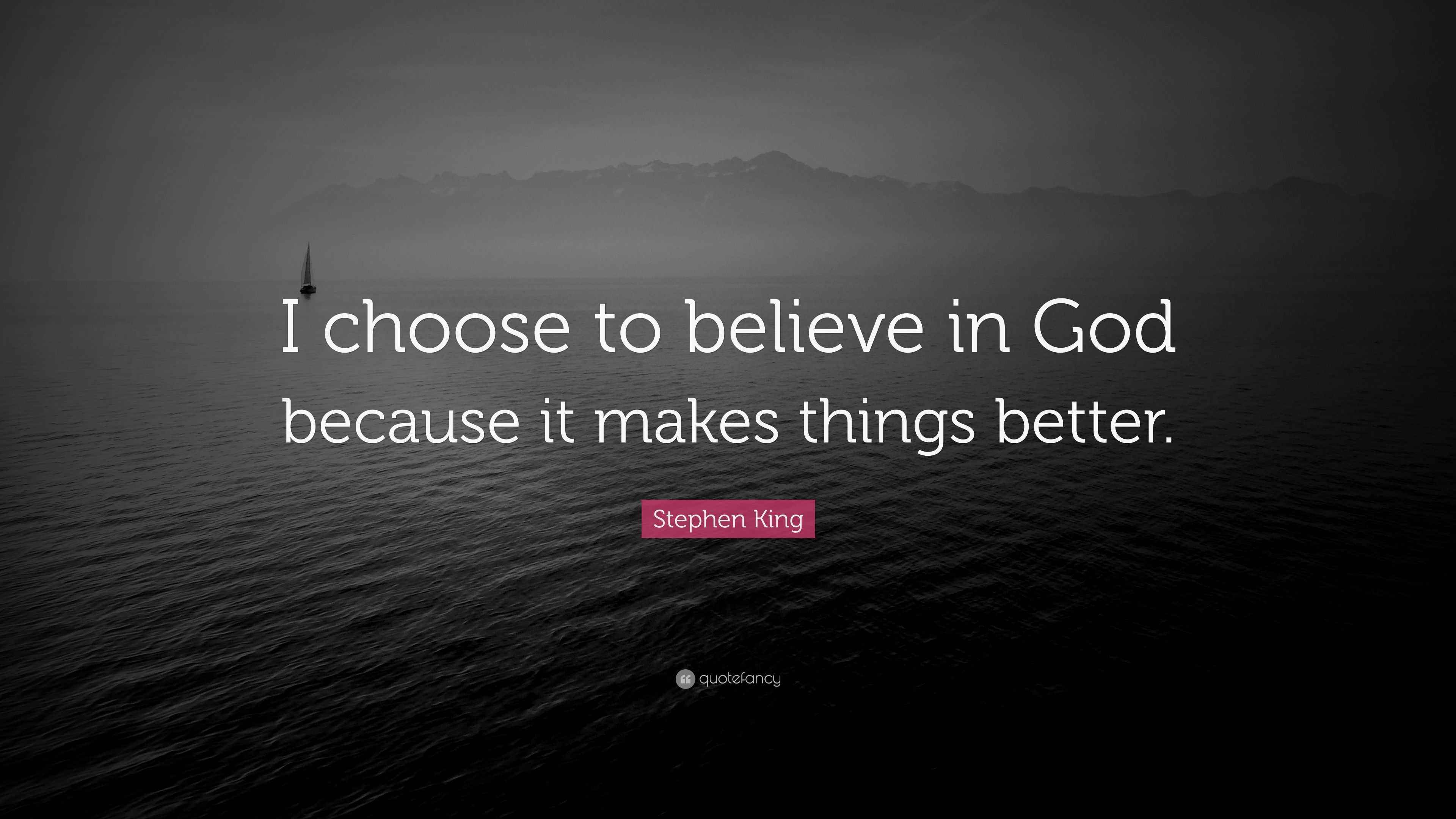 Stephen King Quote: “I choose to believe in God because it makes things ...