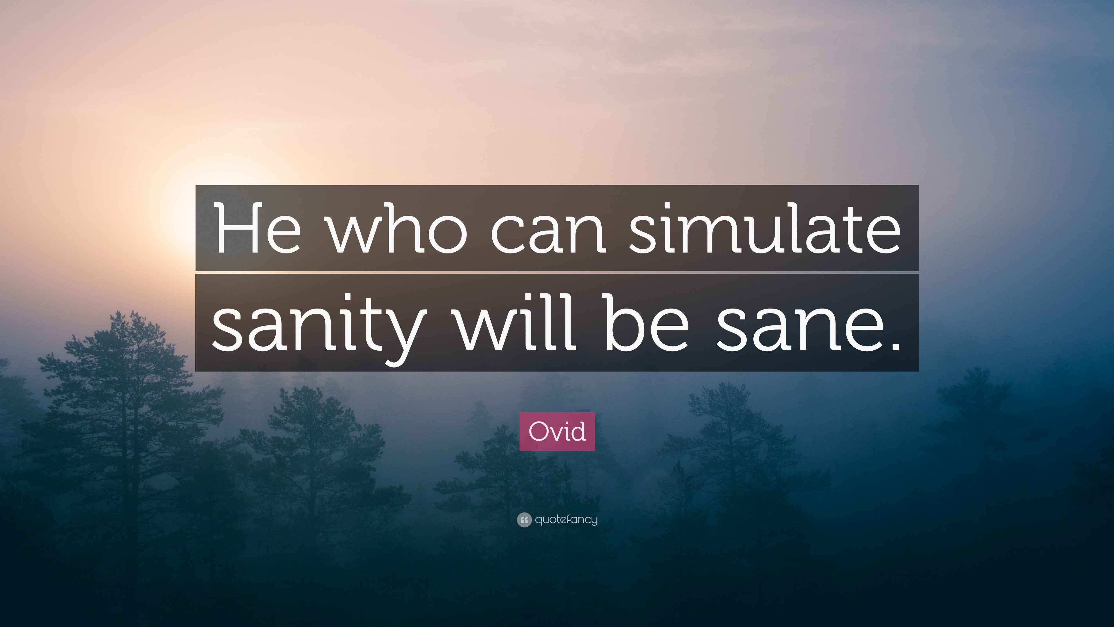 Ovid Quote: “He who can simulate sanity will be sane.”