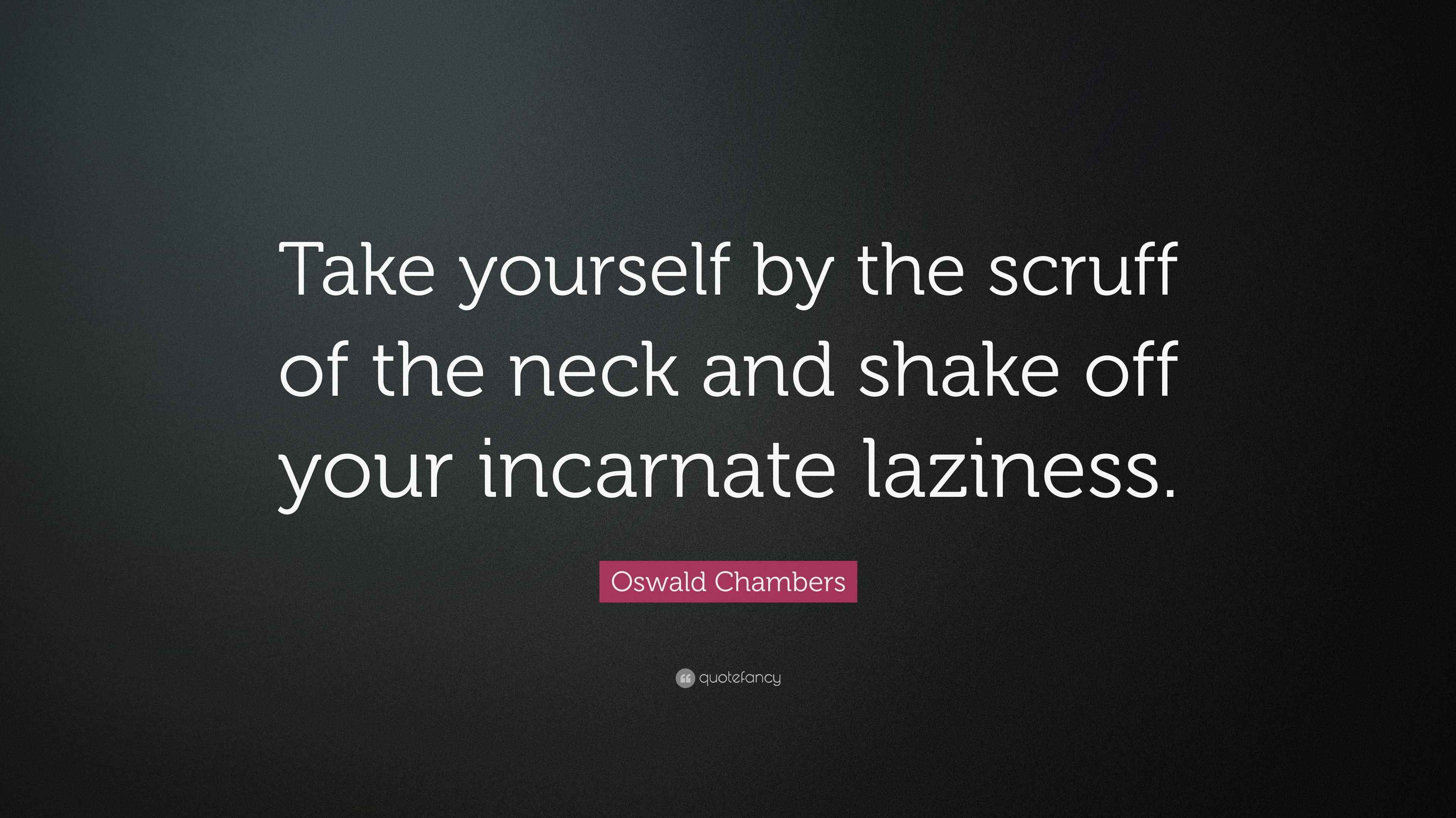 Oswald Chambers Quote: “Take yourself by the scruff of the neck and ...