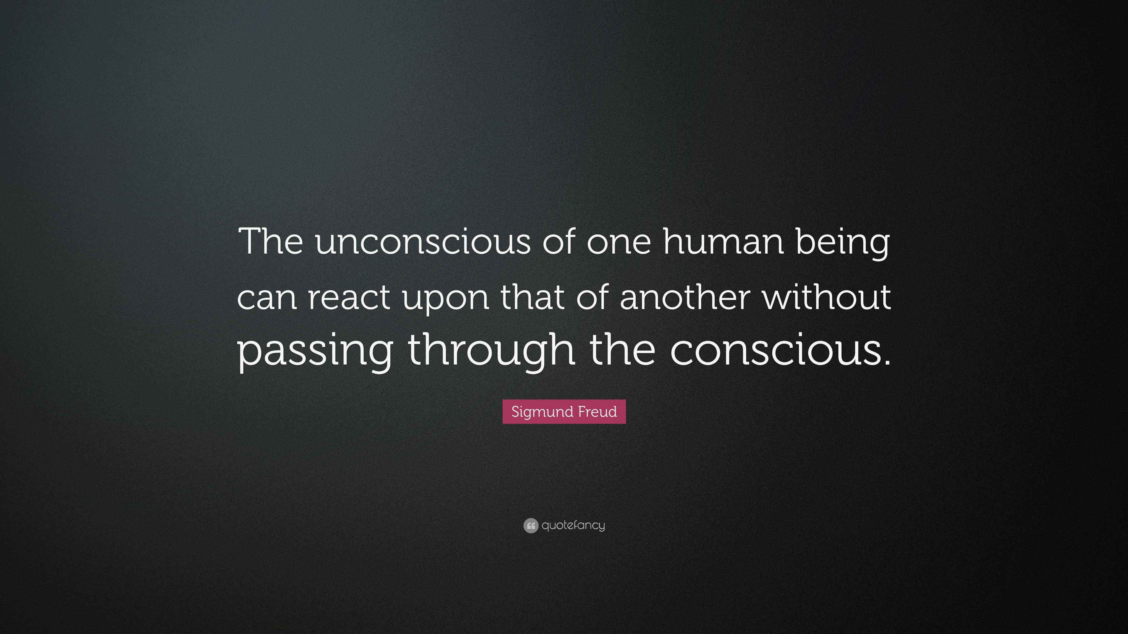 Sigmund Freud Quote: “The unconscious of one human being can react upon ...