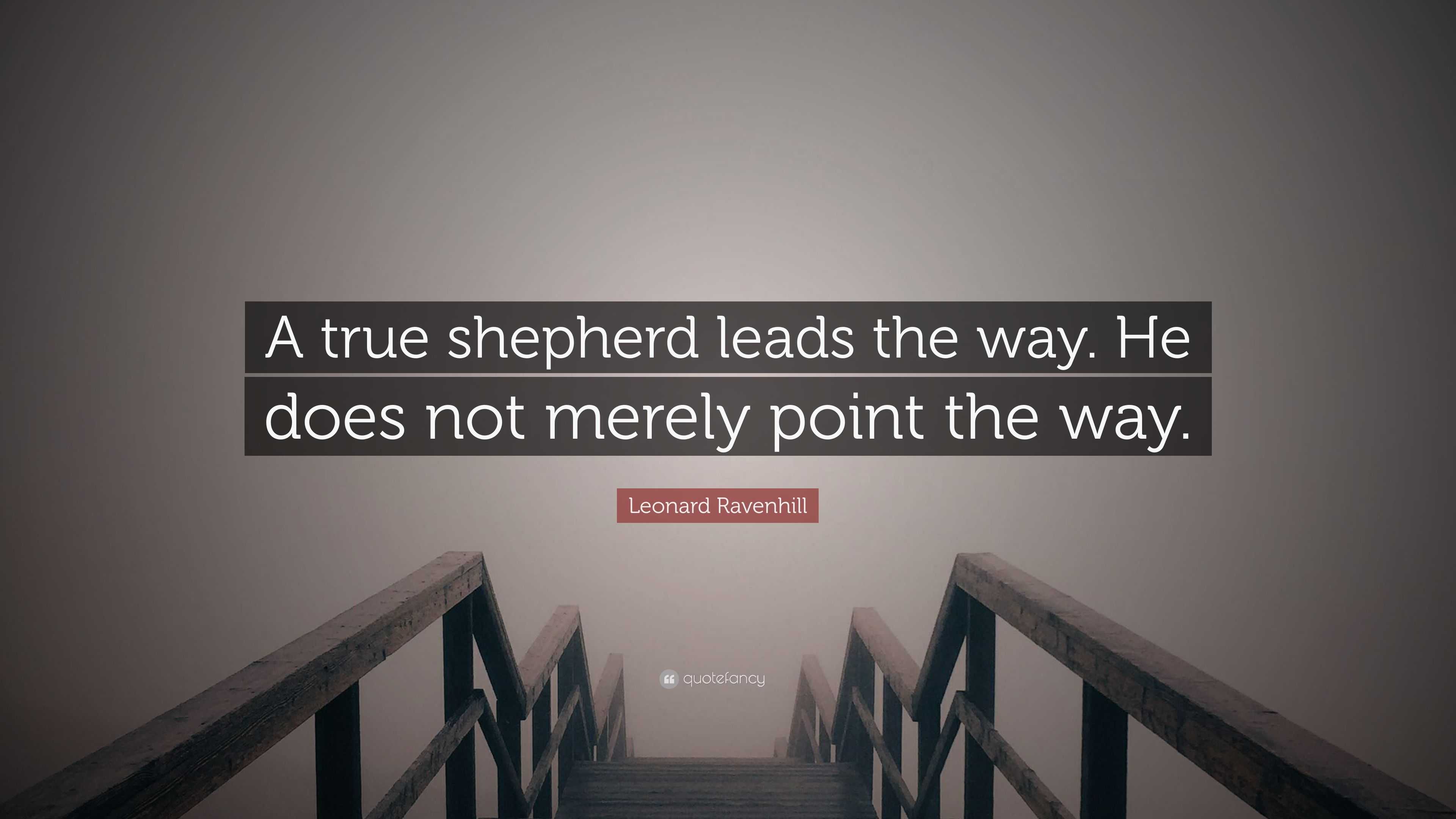 Leonard Ravenhill Quote: “A true shepherd leads the way. He does not ...